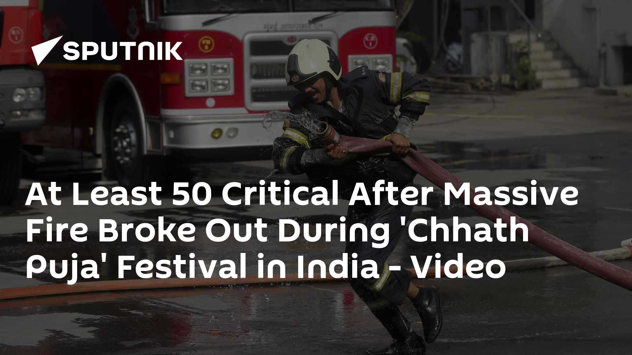 At Least 50 Critical After Massive Fire Broke Out During 'Chhath Puja ...