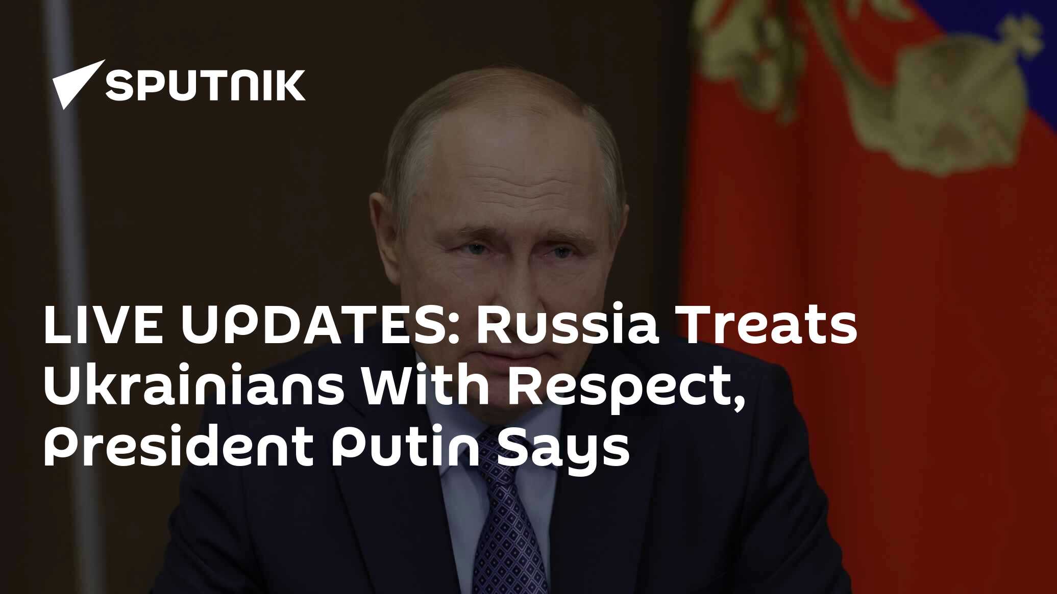 LIVE UPDATES: Russia Treats Ukrainians With Respect, President Putin ...