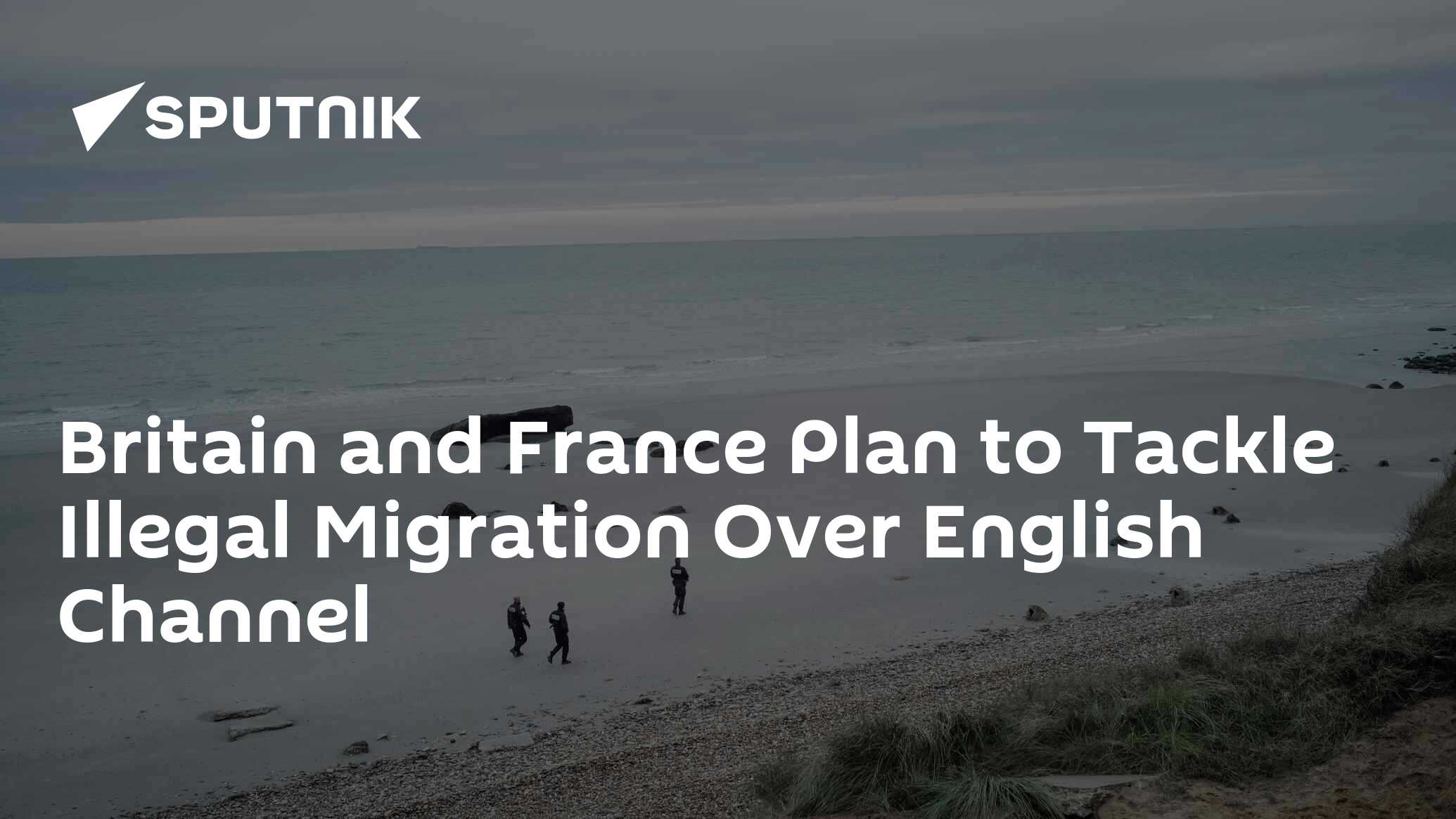 Britain and France Plan to Tackle Illegal Migration Over English ...