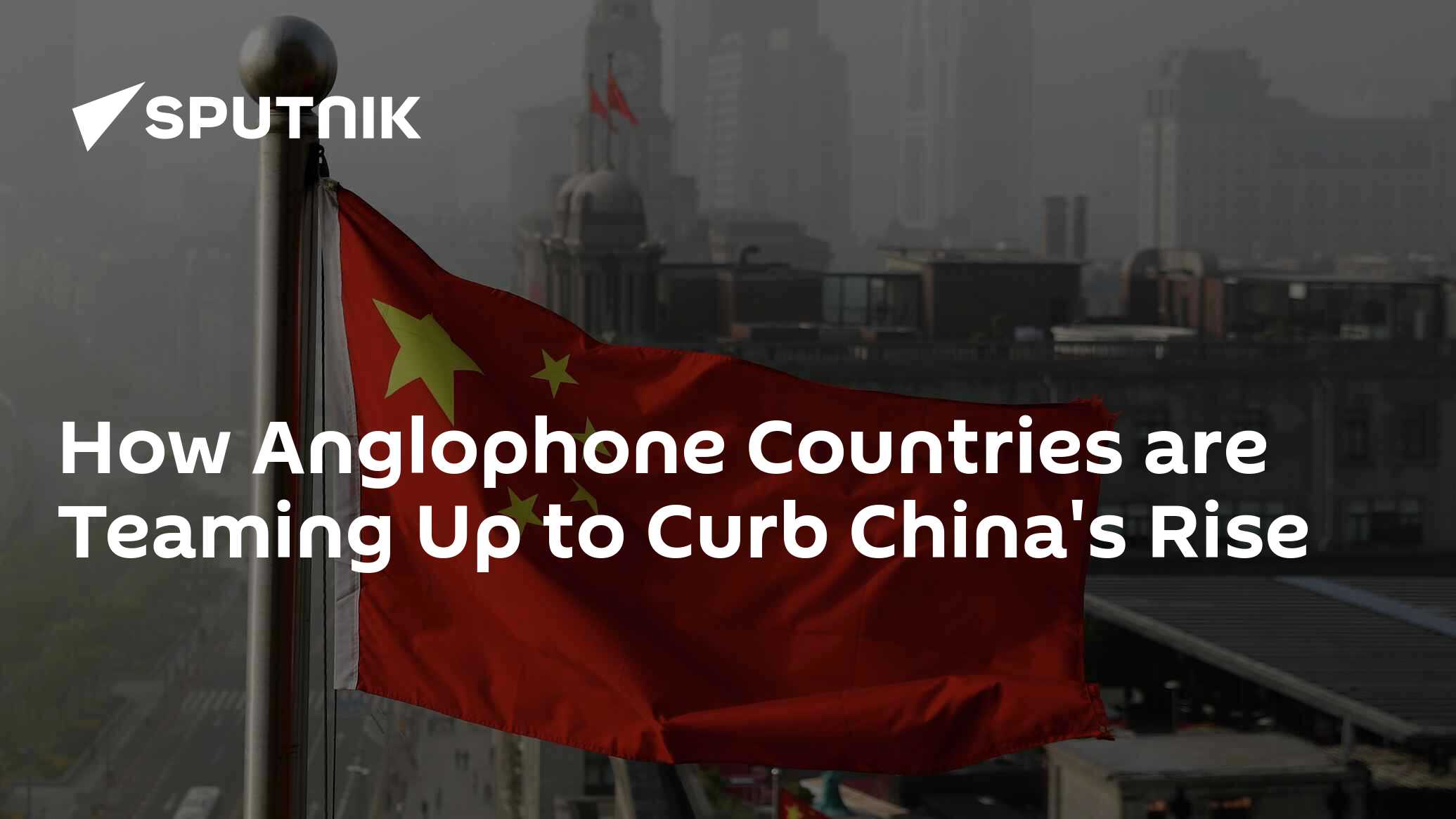 How Anglophone Countries are Teaming Up to Curb China's Rise - 29.11. ...