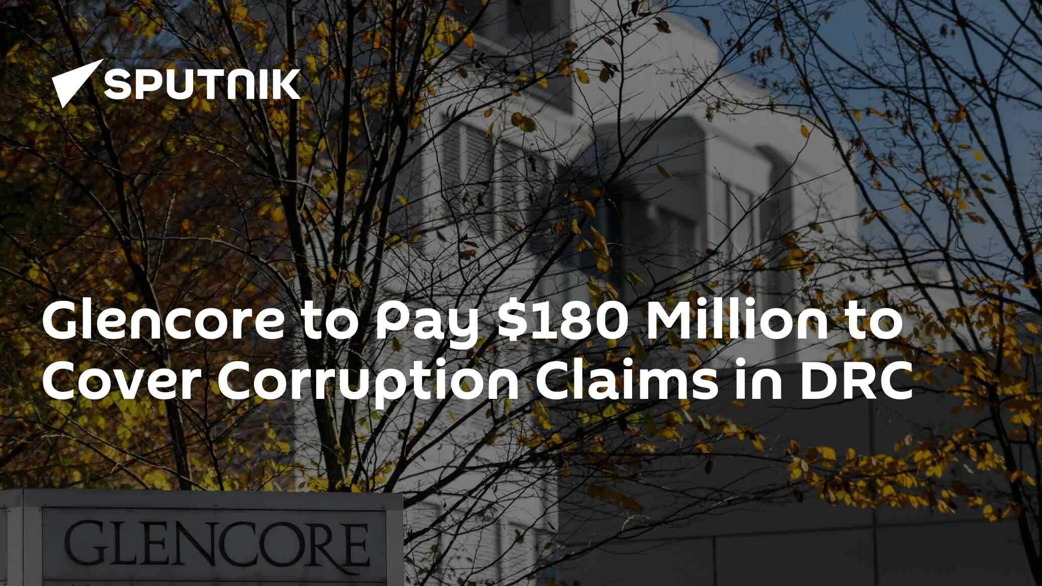 Glencore to Pay $180 Million to Cover Corruption Claims in DRC