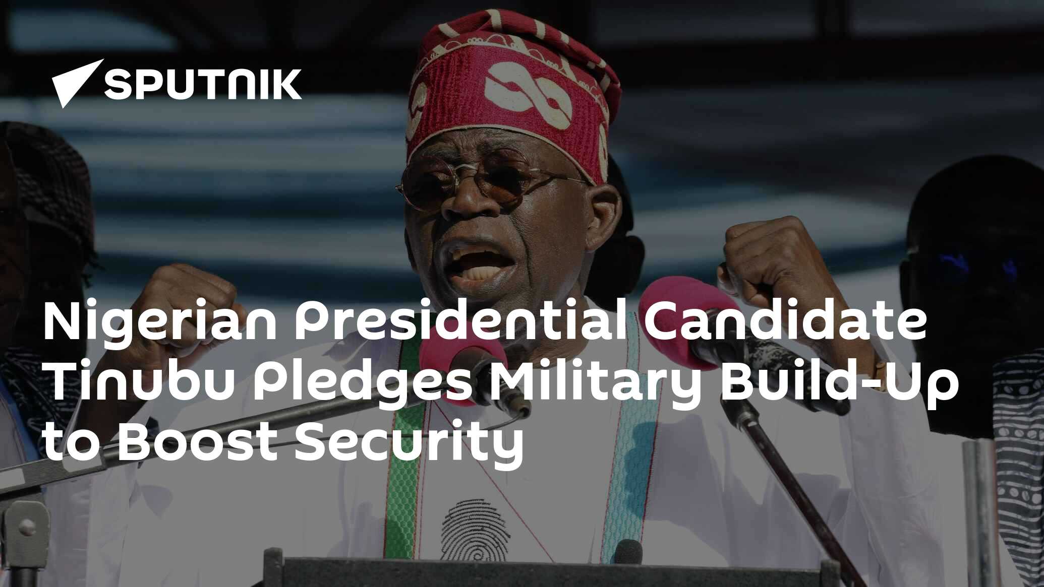 Nigerian Presidential Candidate Tinubu Pledges Military Build-Up to Boost Security