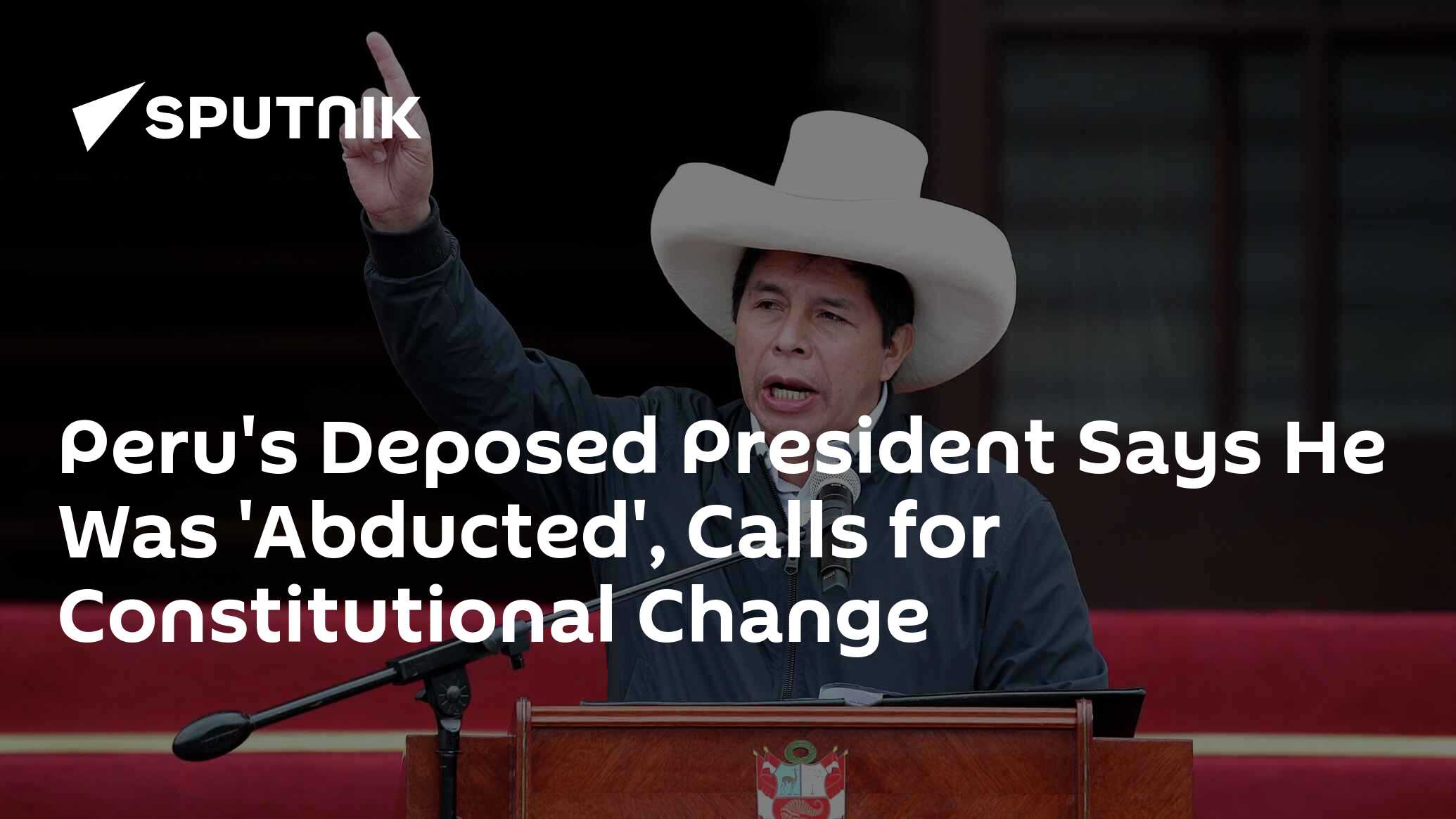 Peru's Deposed President Says He Was 'Abducted', Calls for ...