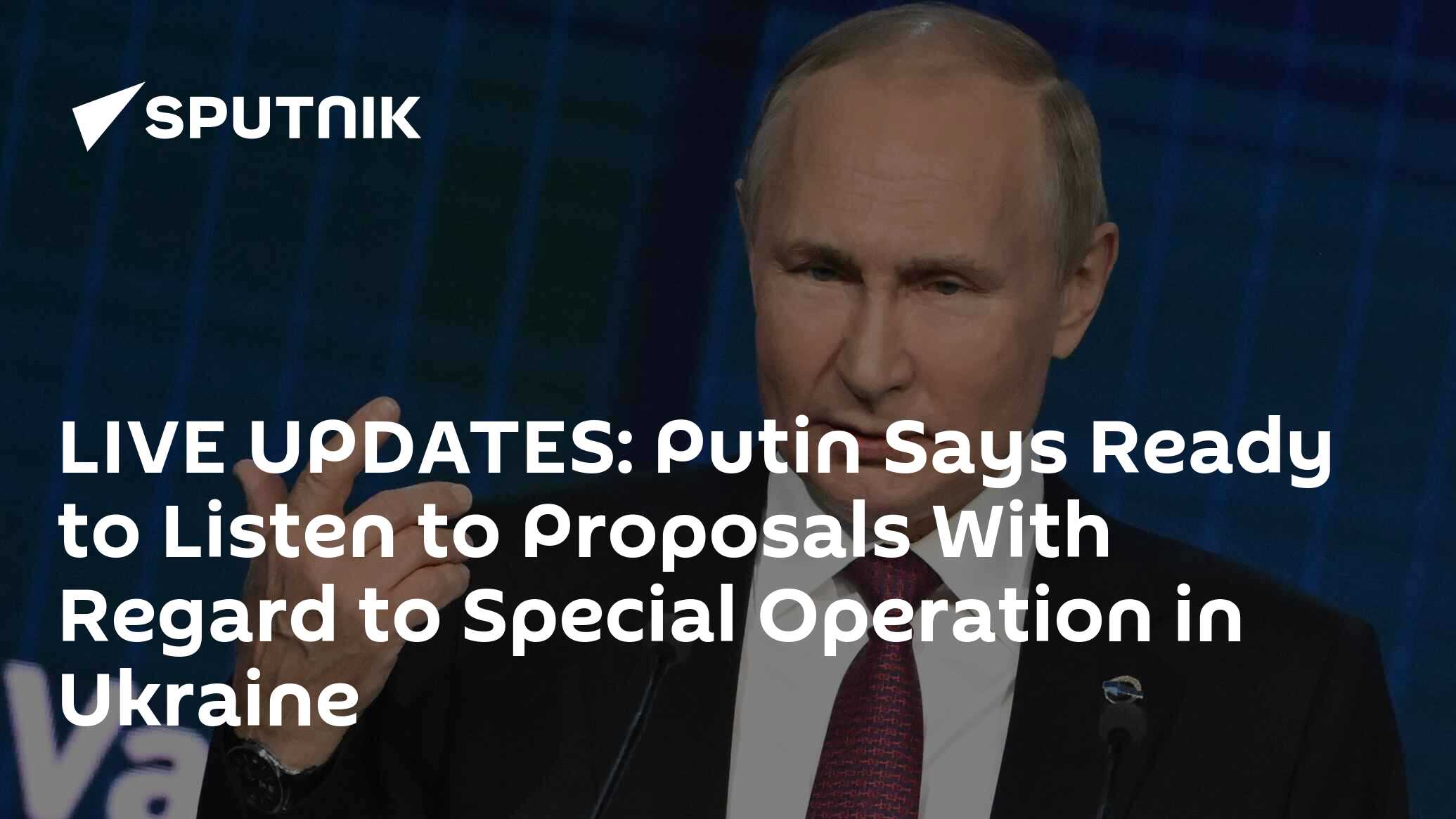 LIVE UPDATES: Putin Says Ready to Listen to Proposals With Regard to ...