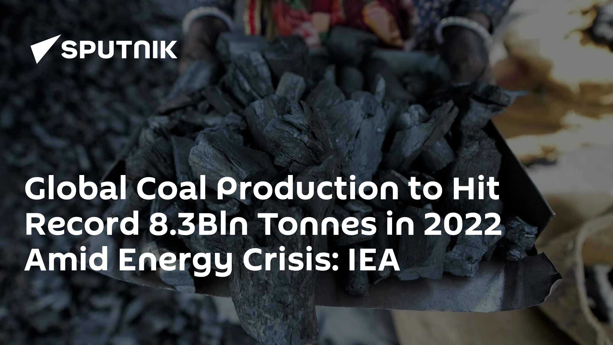 Global Coal Production to Hit Record 8.3Bln Tonnes in 2022 Amid Energy Crisis: IEA - 16.12.2022 ...