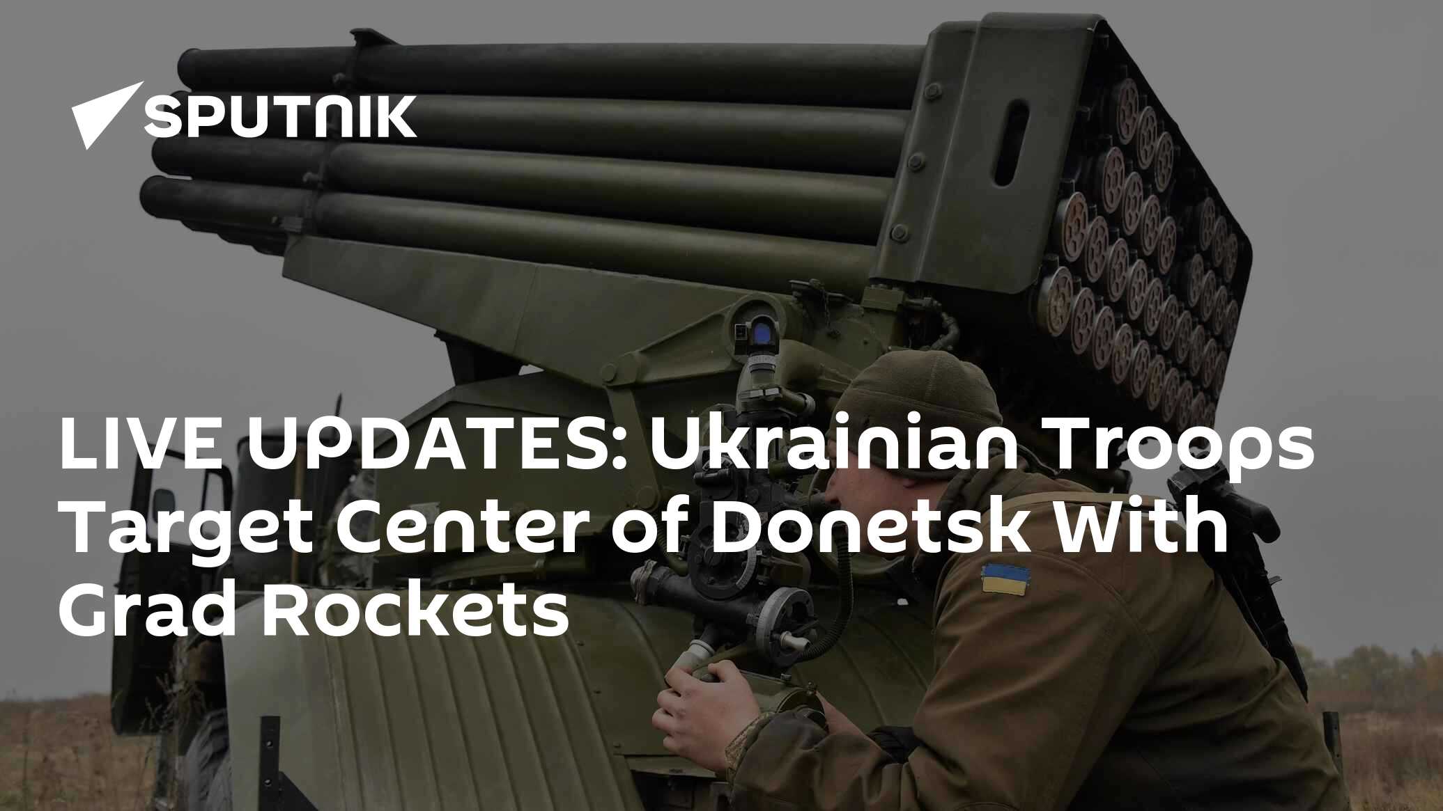 LIVE UPDATES: Ukrainian Troops Target Center of Donetsk With Grad ...