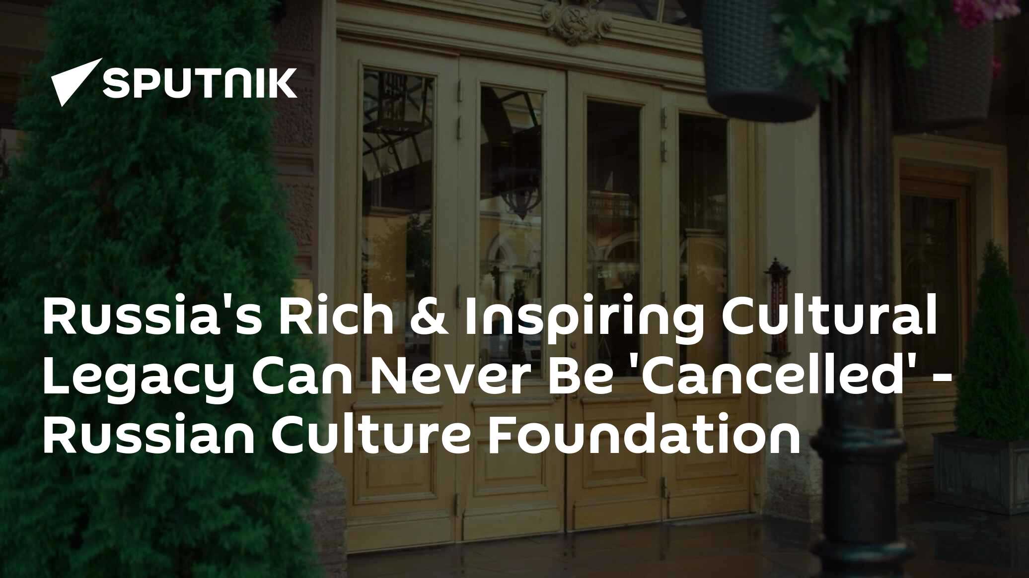 Russia's Rich & Inspiring Cultural Legacy Can Never Be 'Cancelled'