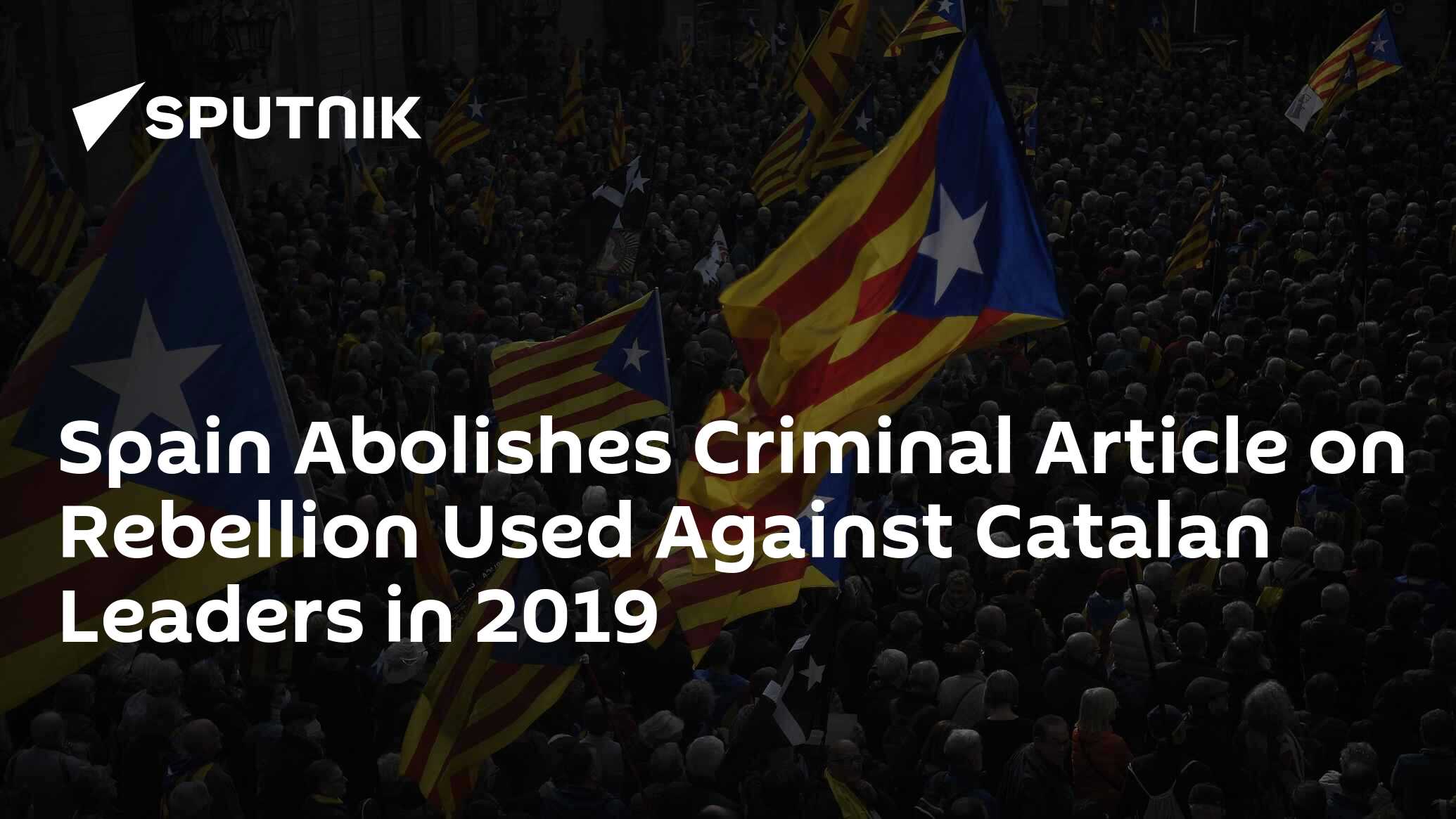 Spain Abolishes Criminal Article on Rebellion Used Against Catalan ...