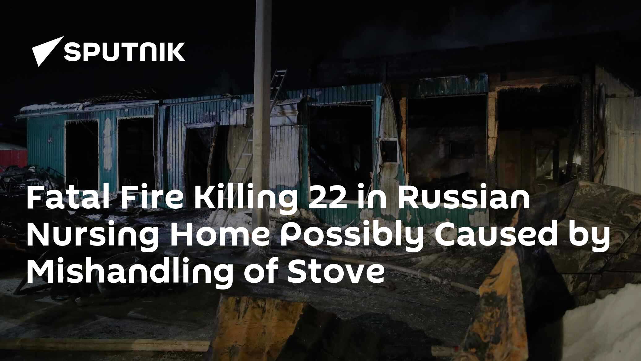 Fatal Fire Killing 22 in Russian Nursing Home Possibly Caused by ...