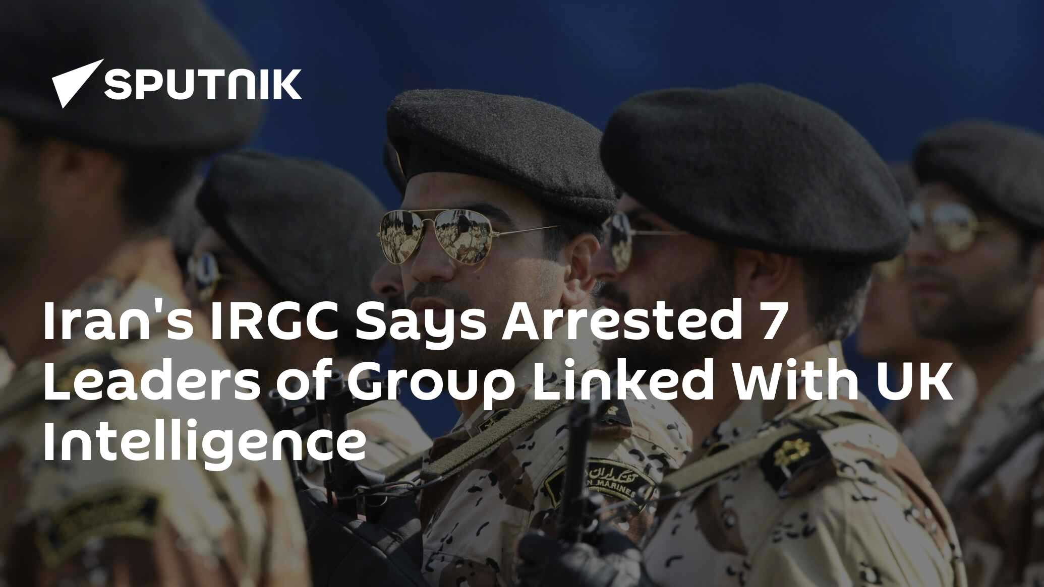 Iran's IRGC Says Arrested 7 Leaders of Group Linked With UK ...