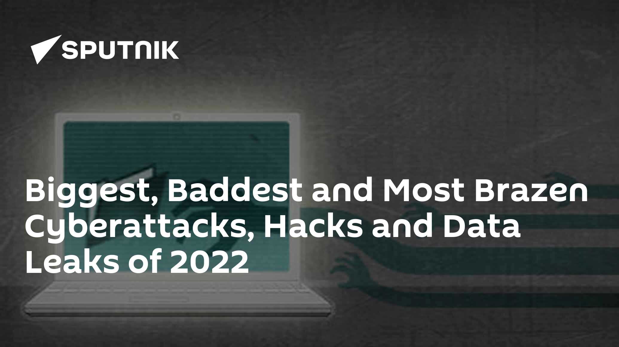 Biggest, Boldest and Silliest Cyberattacks, Hacks and Data Leaks of 2022