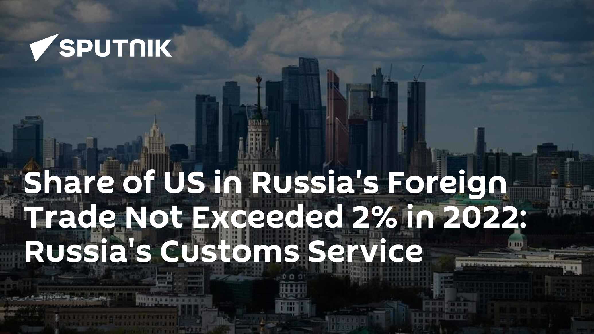 Share of US in Russia's Foreign Trade Not Exceeded 2% in 2022