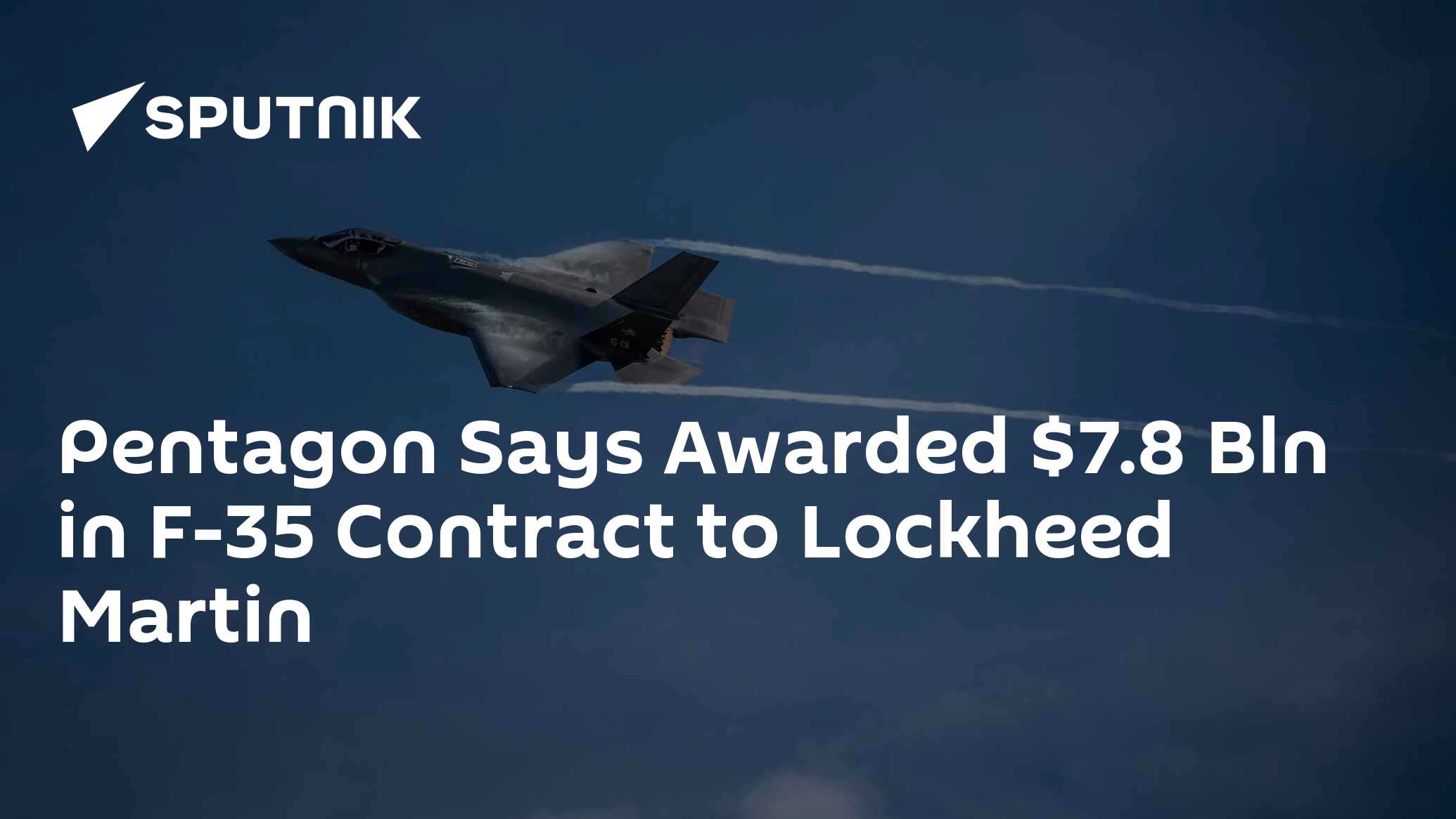 Pentagon Says Awarded $7.8 Bln in F-35 Contract to Lockheed Martin