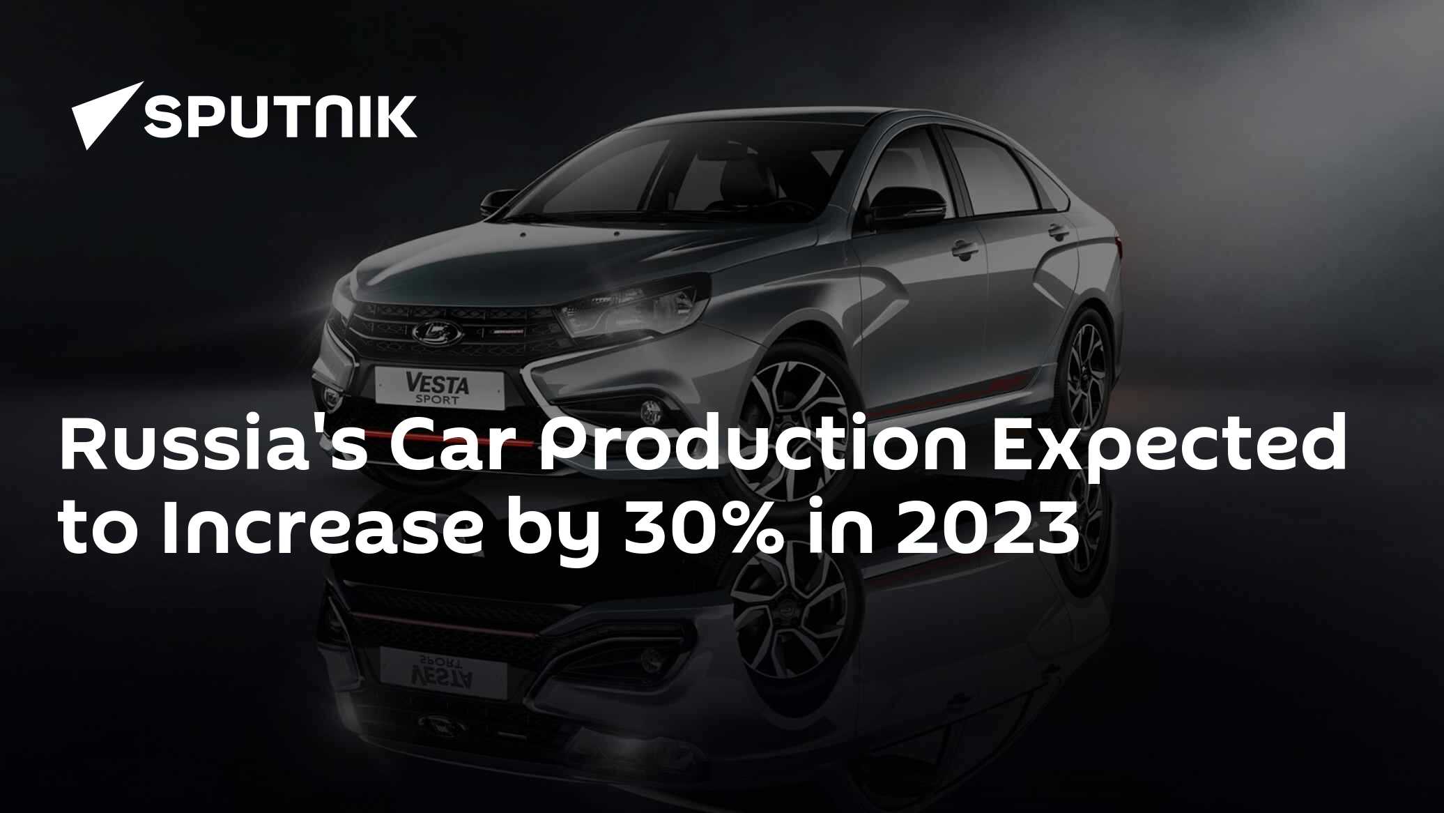 Russia's Car Production Expected to Increase by 30% in 2023