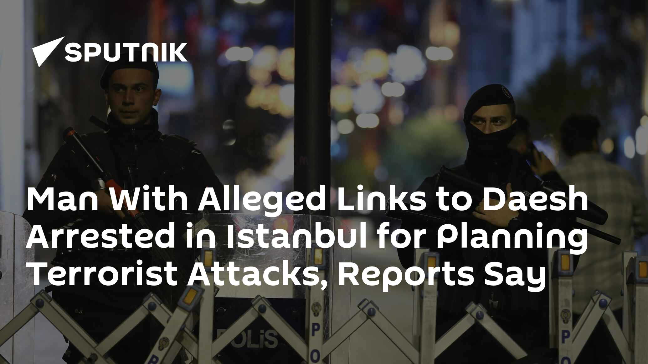Man With Alleged Links to Daesh Arrested in Istanbul