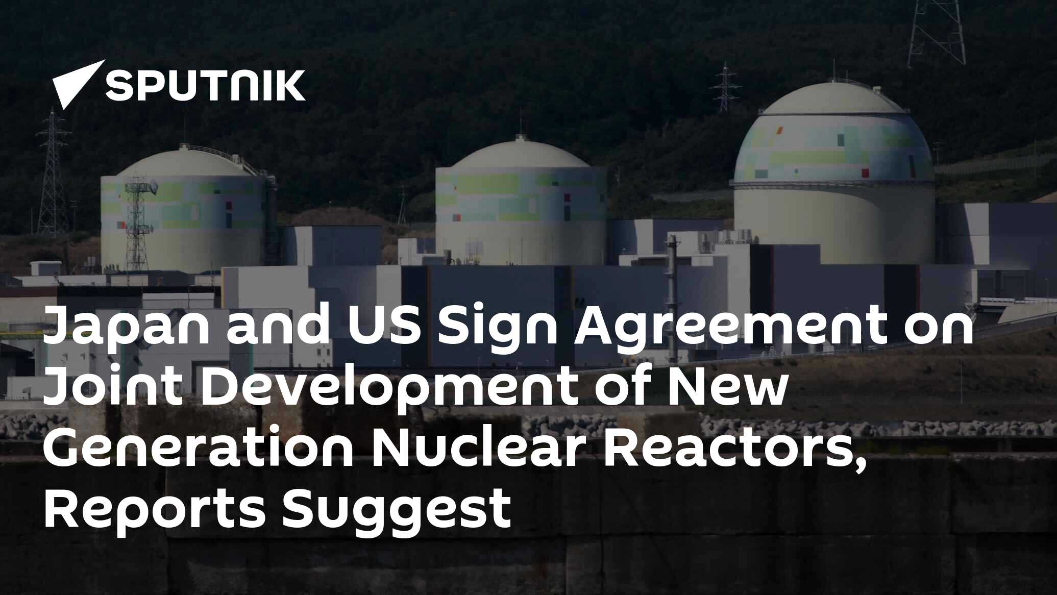 Japan and US Sign Agreement on Development of New Generation Nuclear ...