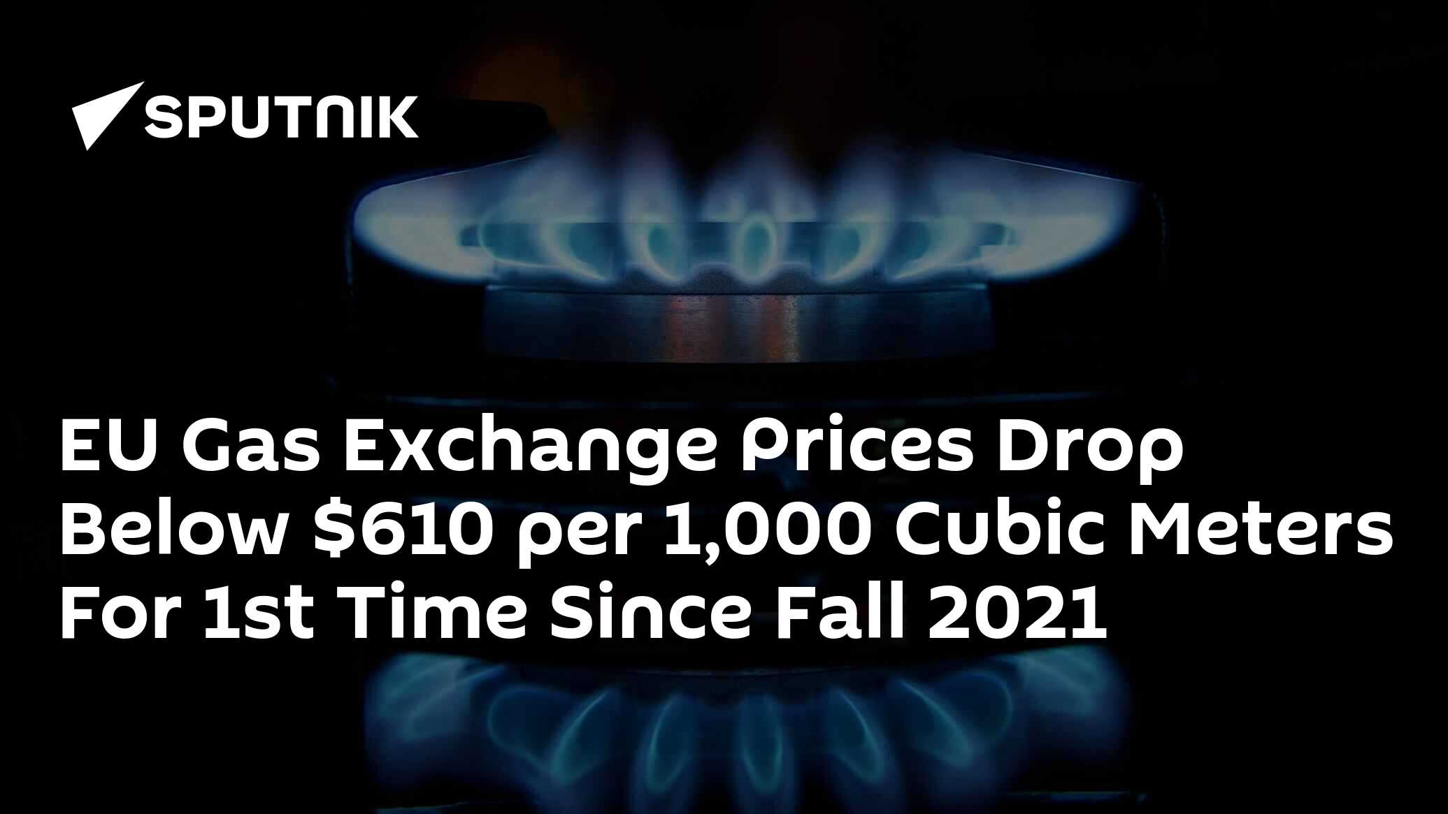 EU Gas Exchange Prices Drop Below $610 per 1,000 Cubic Meters