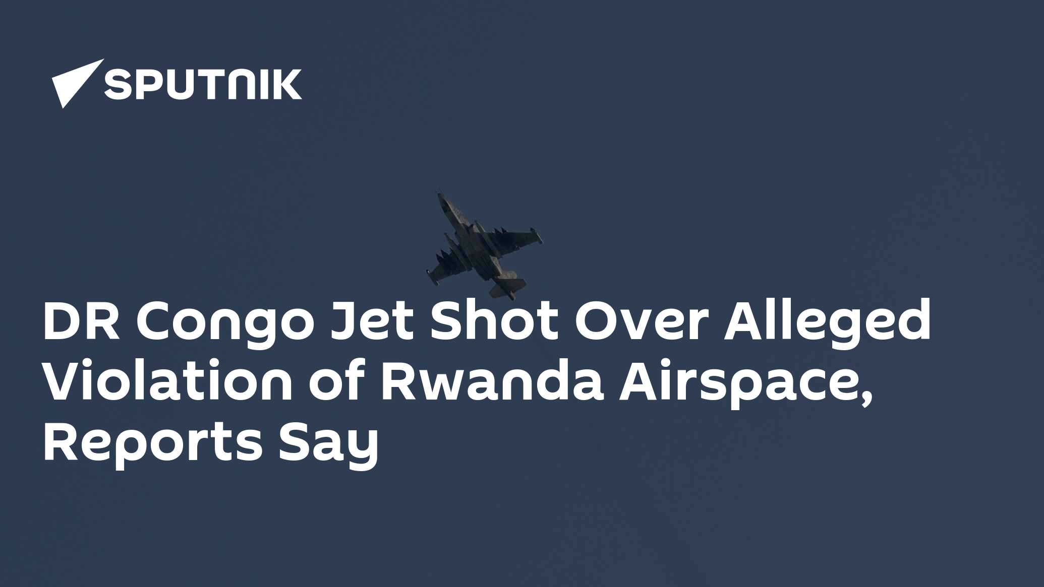 Reports: DR Congo Fighter Jet Shot Over Alleged Violation of Rwanda's ...