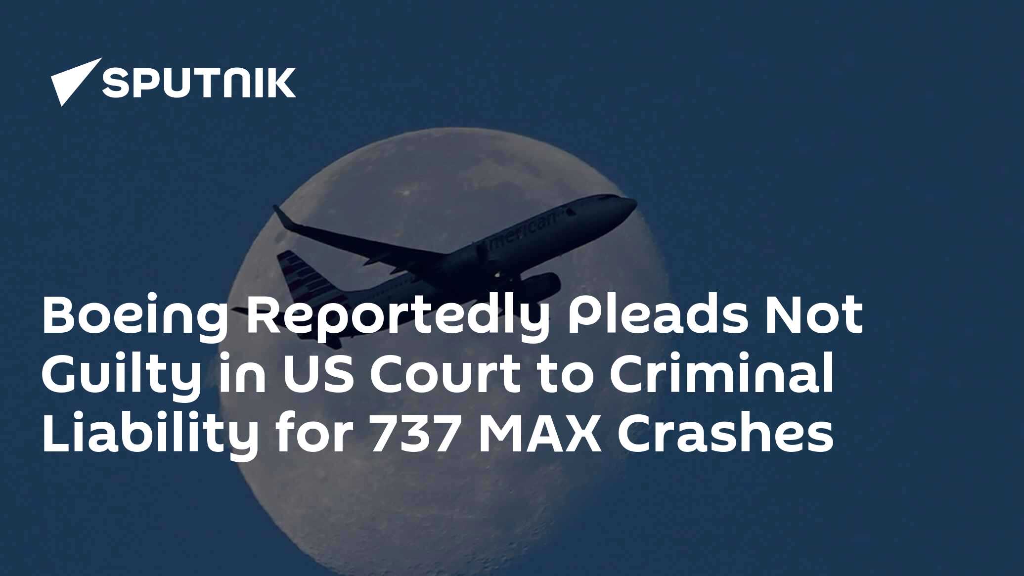 Boeing Reportedly Pleads Not Guilty in US Court to Criminal Liability for 737 MAX Crashes