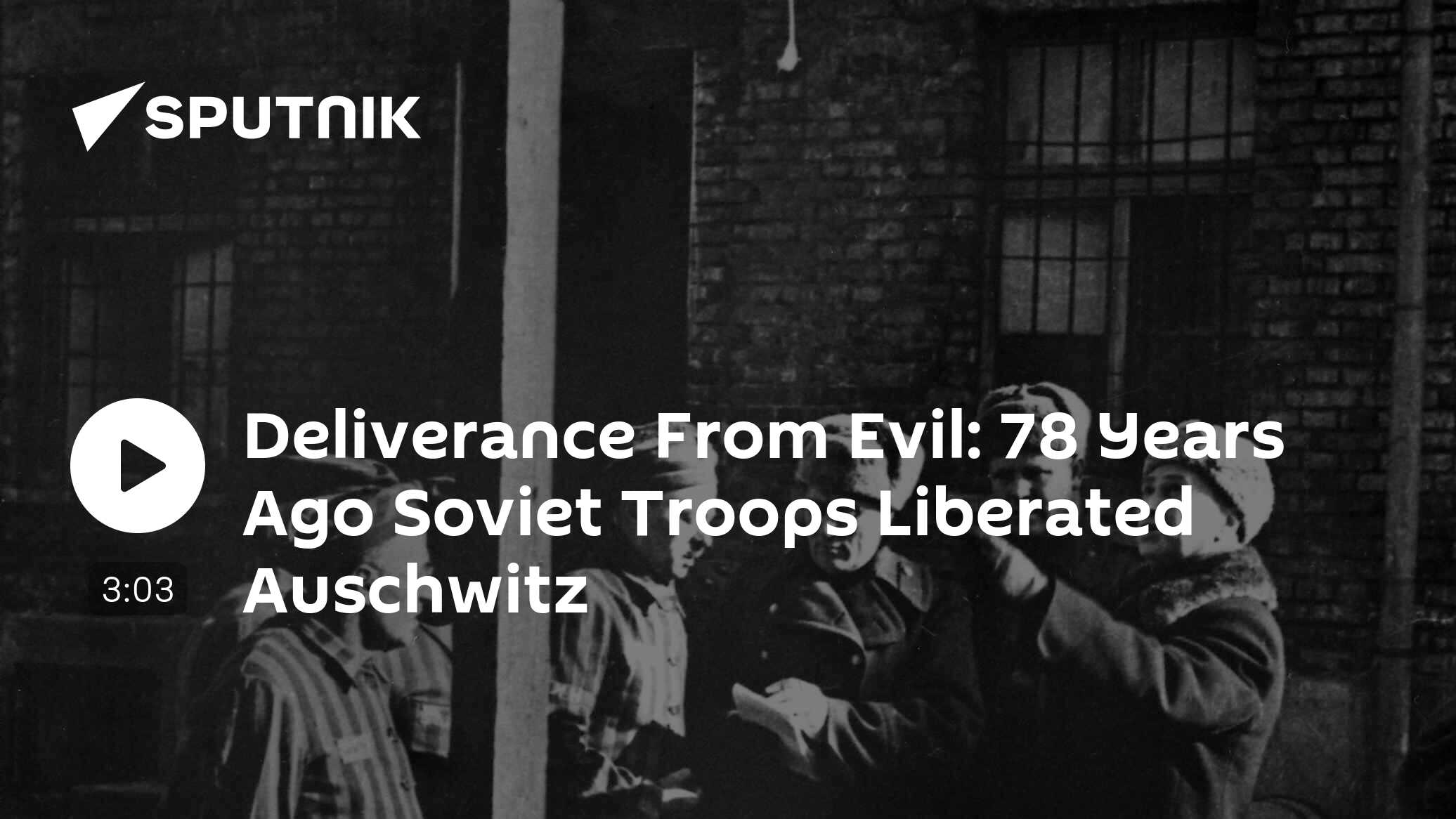 Deliverance From Evil: 78 Years Since Soviet Troops Liberated Auschwitz