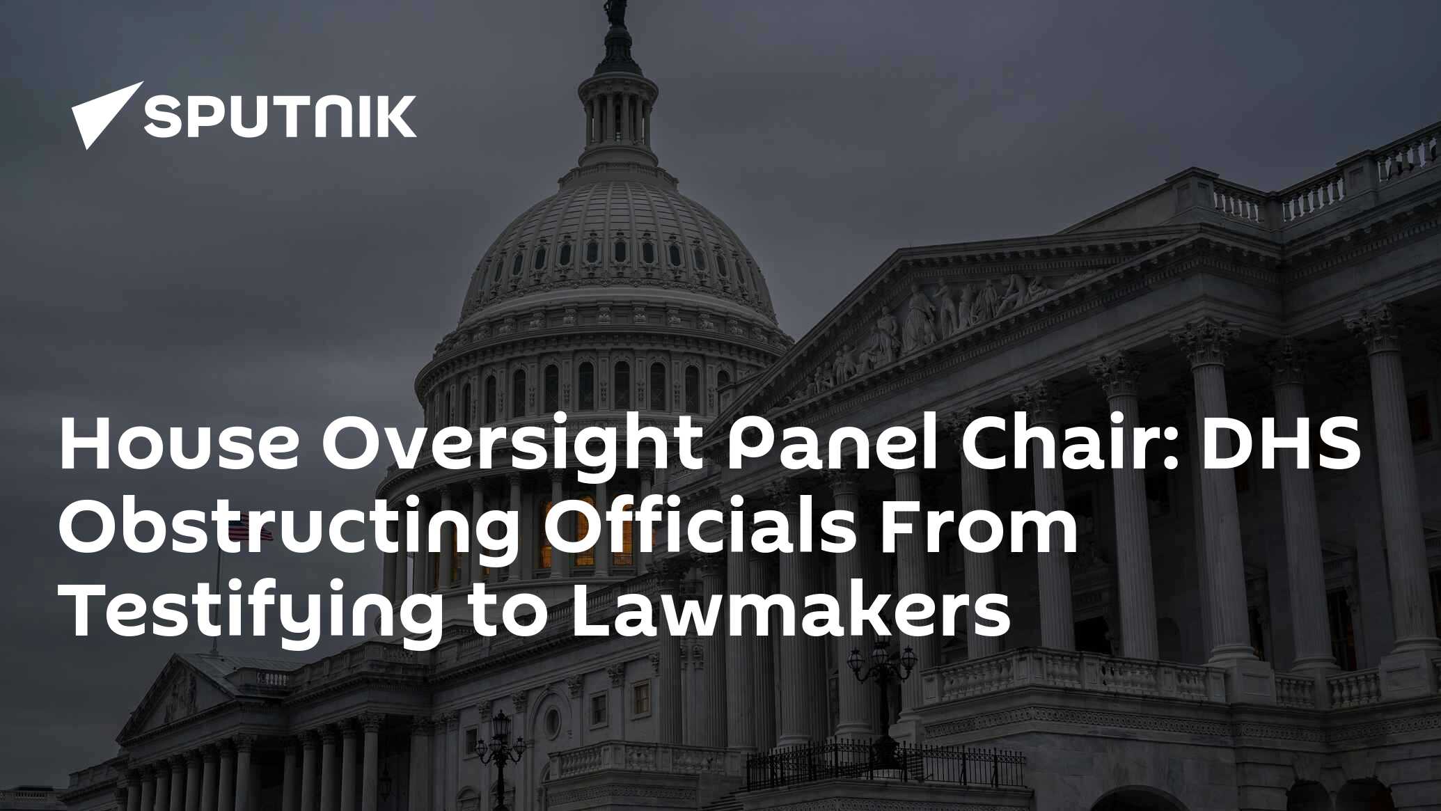 House Oversight Panel Chair: DHS Obstructing Officials From Testifying ...