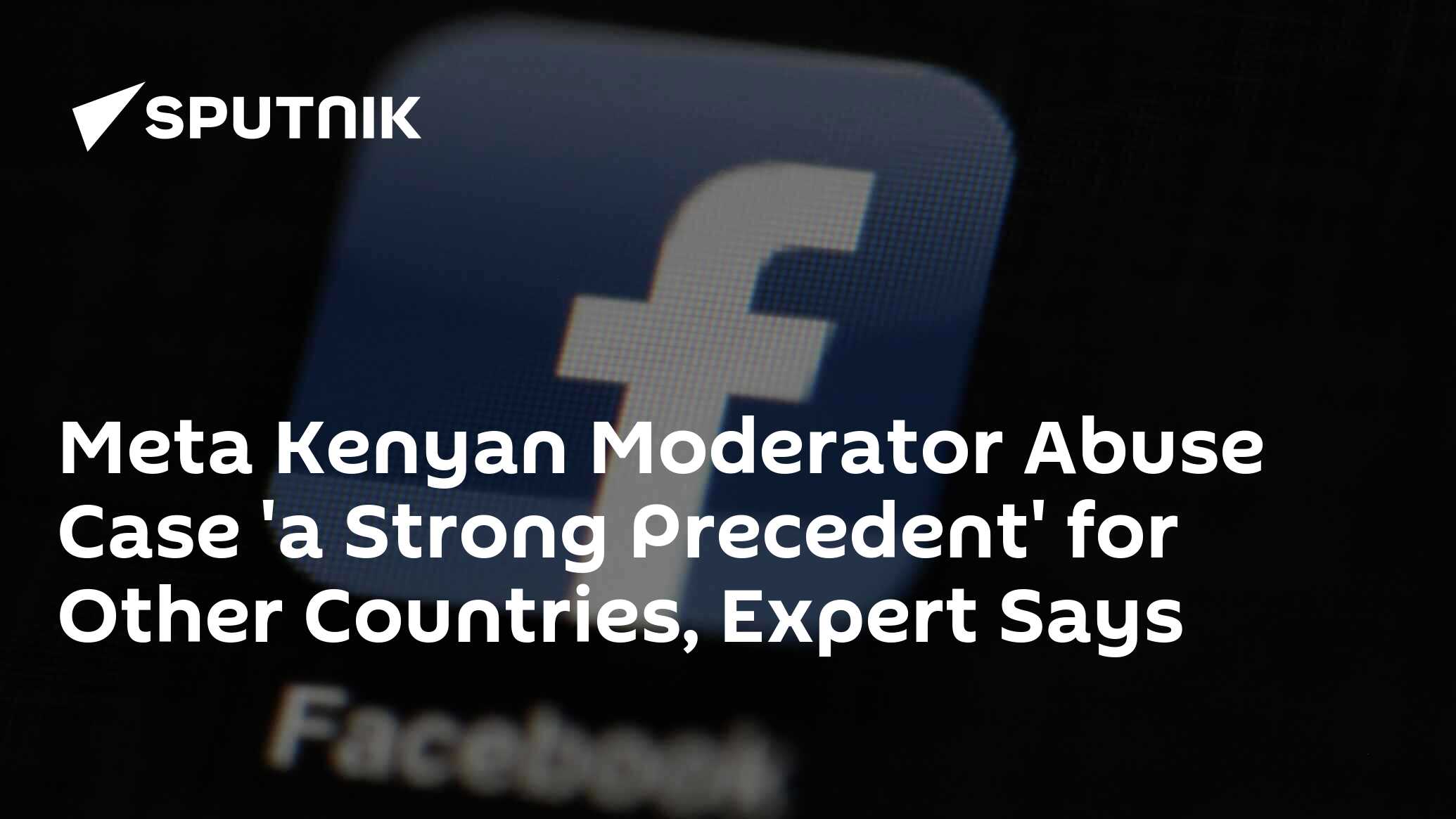 Meta Kenyan Moderator Abuse Case 'a Strong Precedent' for Other Countries
