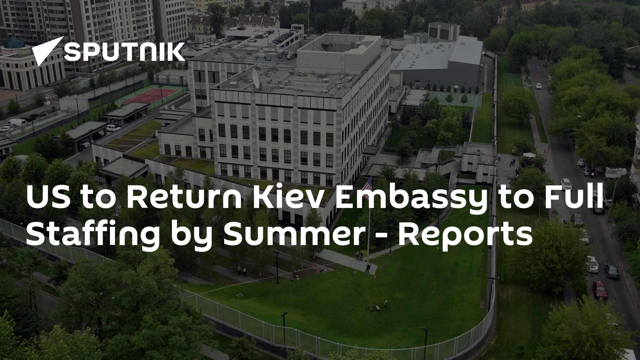 US to Return Kiev Embassy to Full Staffing by Summer - Reports