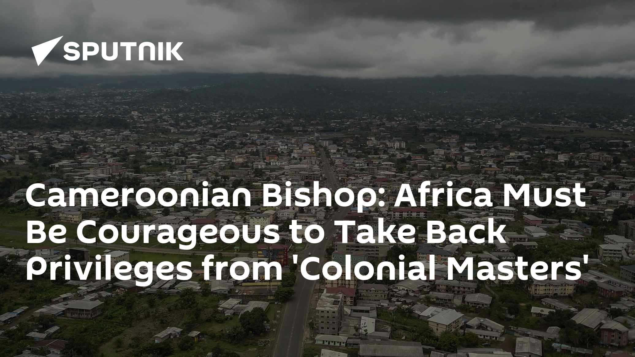 Africa Must Be Courageous to Take Back Its Privileges from 'Colonial ...