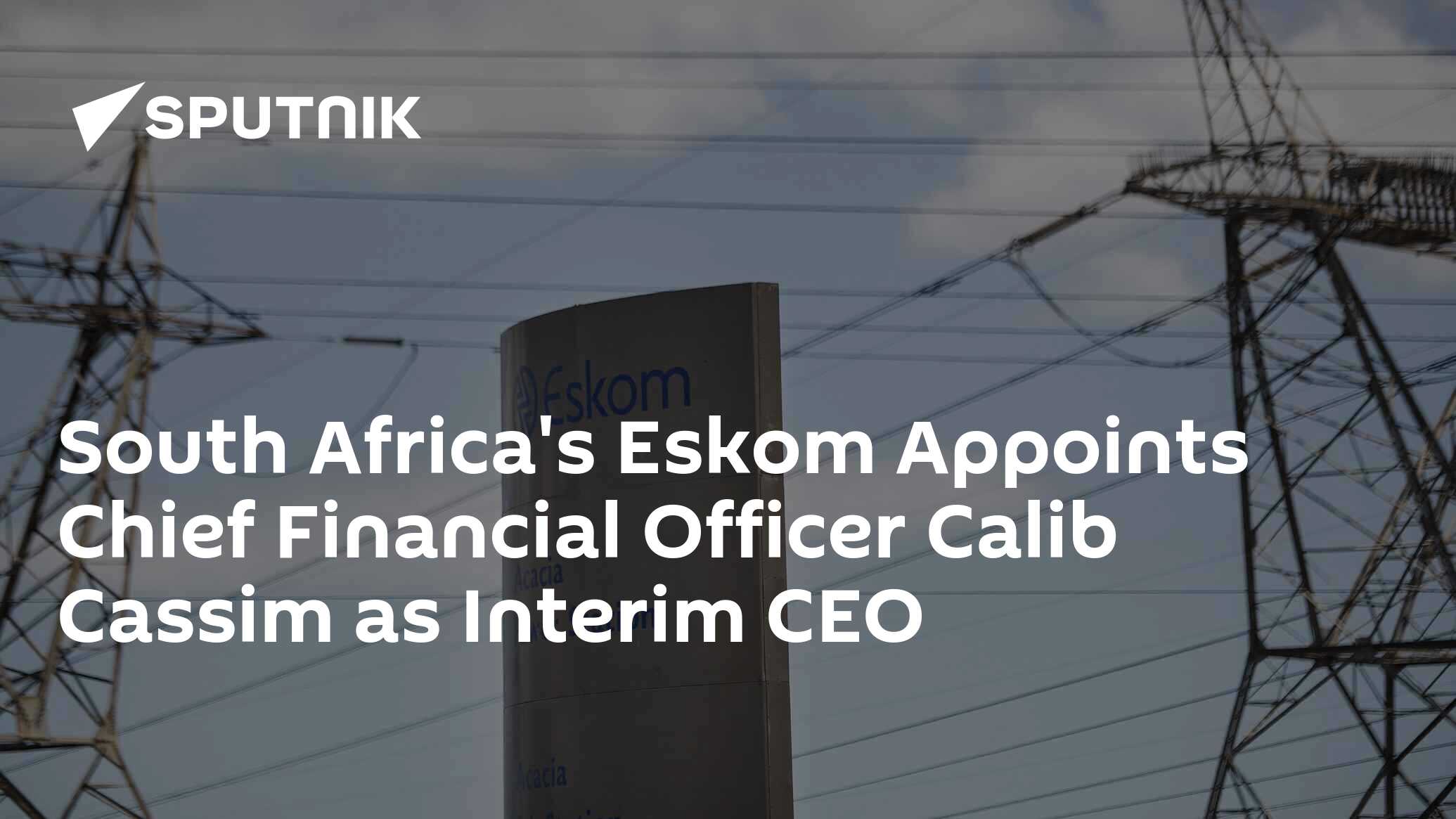 South Africa's Eskom Appoints Chief Financial Officer Cassim as Interim CEO