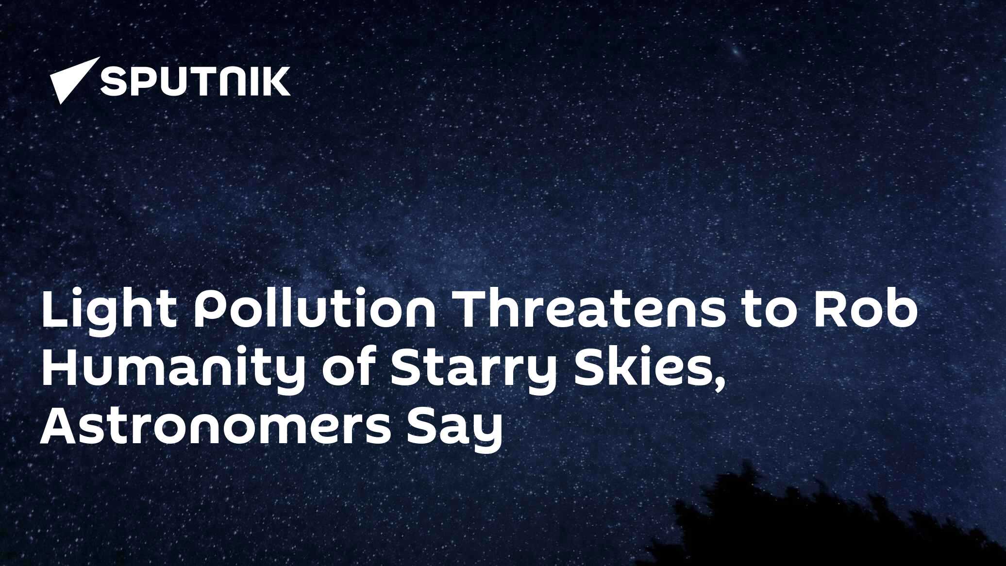 Light Pollution Threatens to Rob Humanity of Starry Skies, Astronomers Say