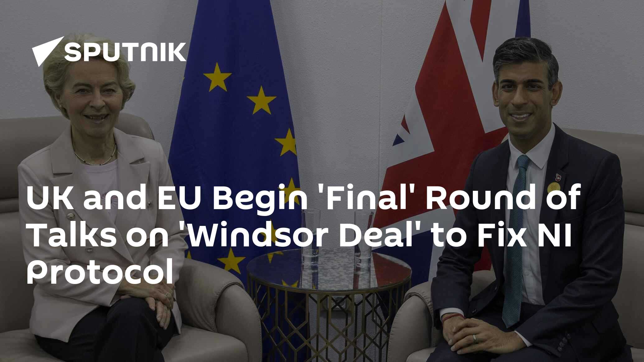 UK and EU Begin 'Final' Round of Talks on 'Windsor Deal' to Fix NI Protocol