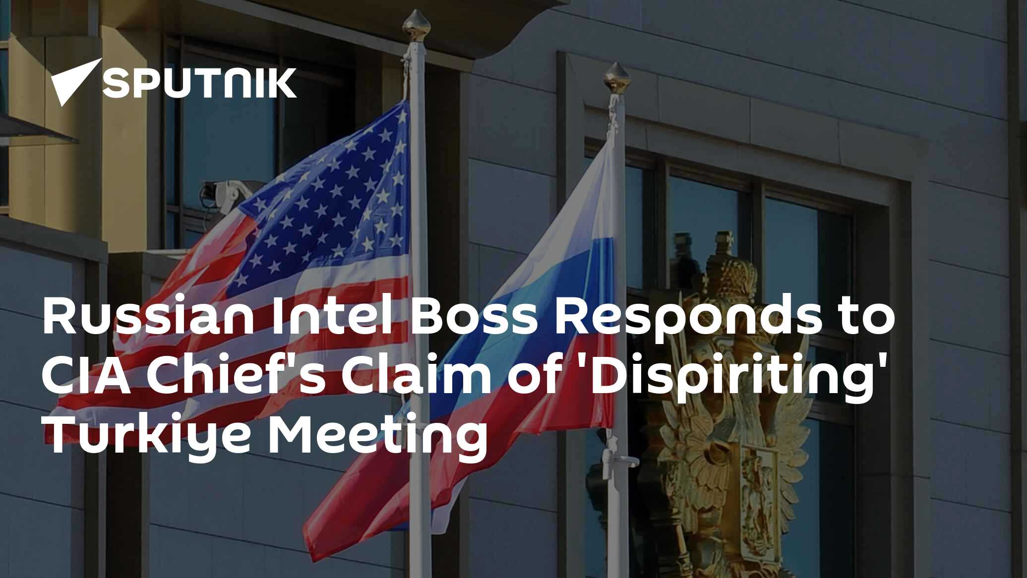 Russian Intel Head Slams Reports of 'Dispiriting' Meeting With CIA Chief