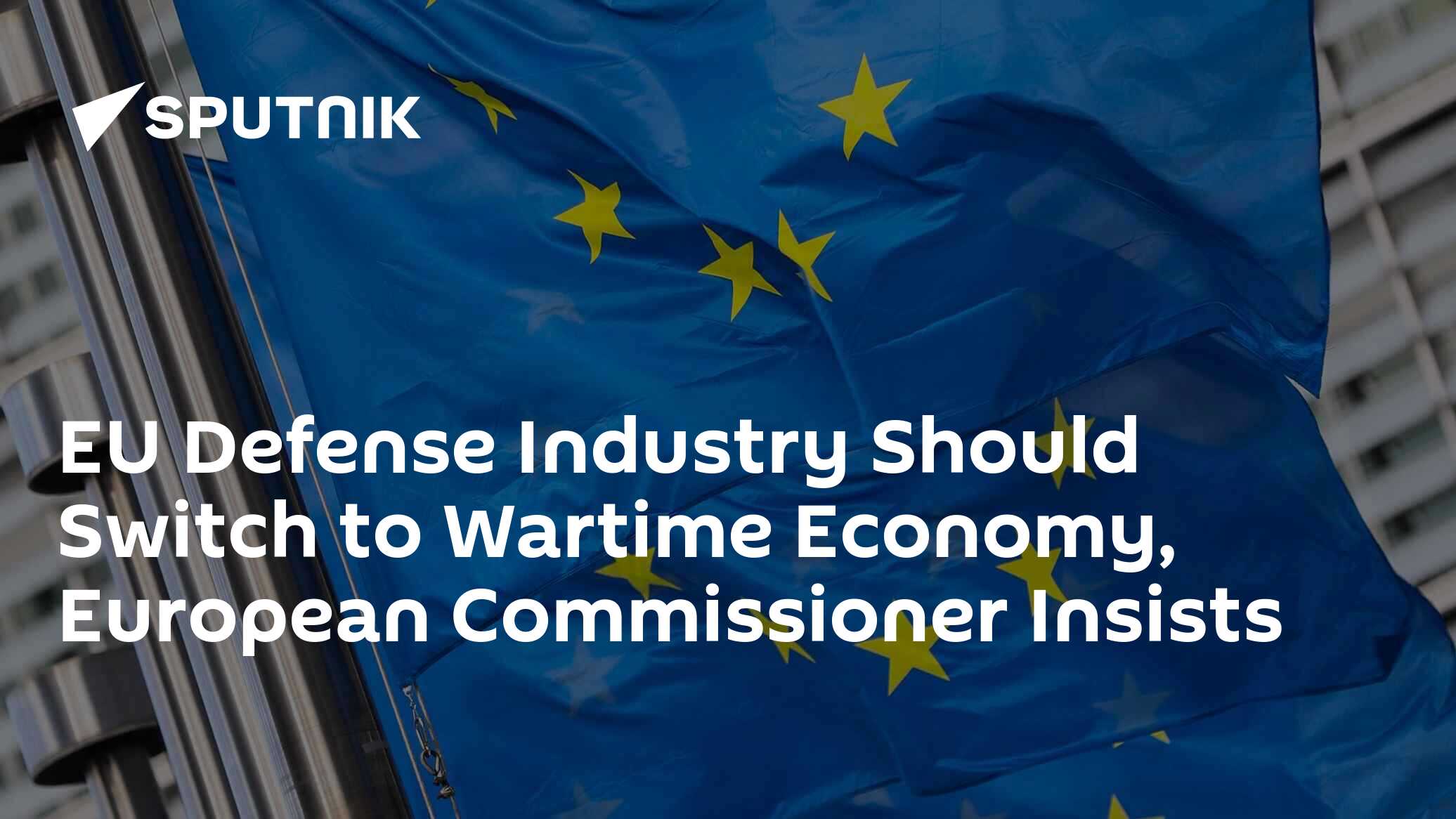 EU Defense Industry Should Switch to Wartime Economy: European Commissioner