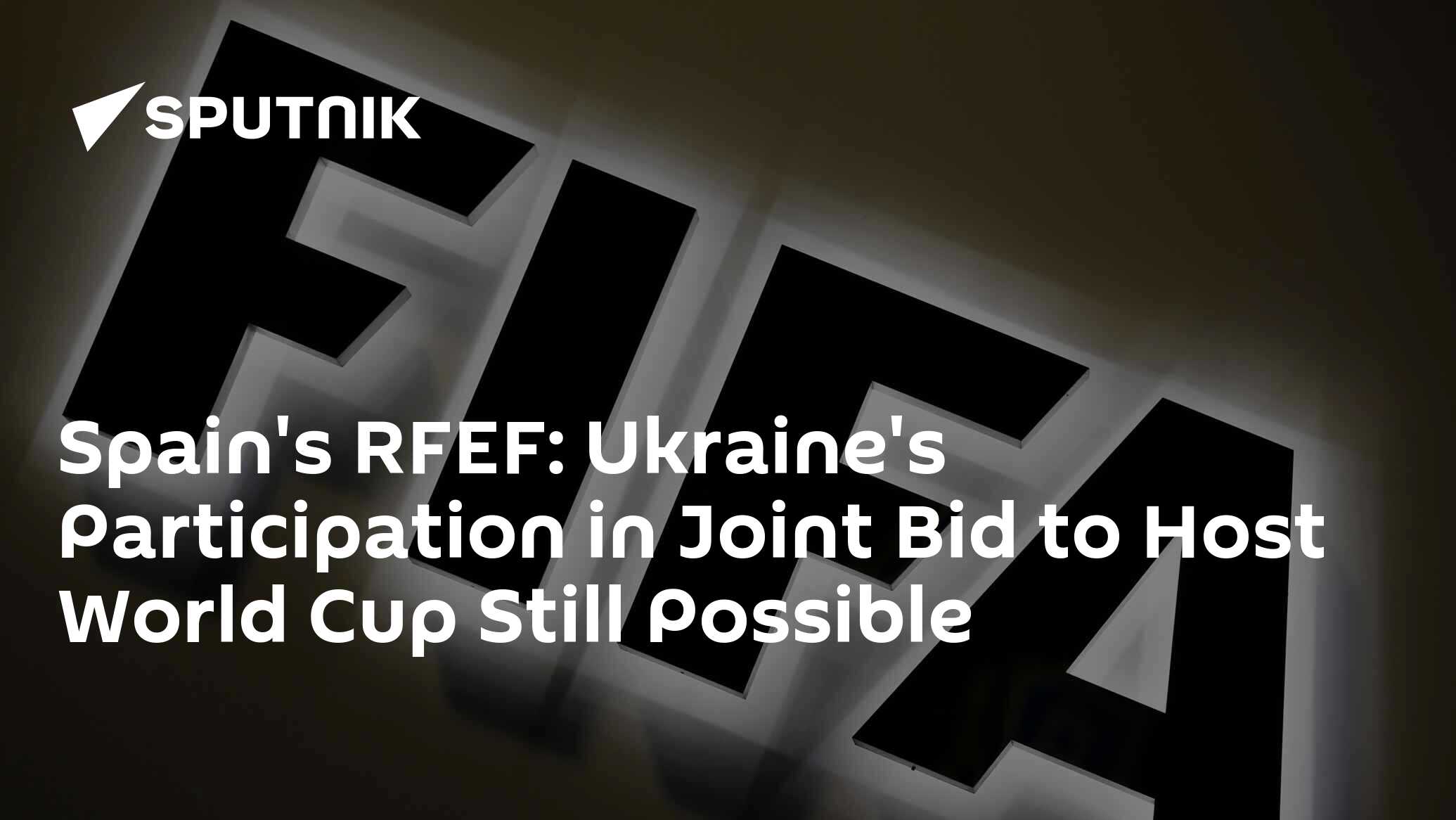 Spain's RFEF: Ukraine's Participation in Joint Bid to Host World Cup ...