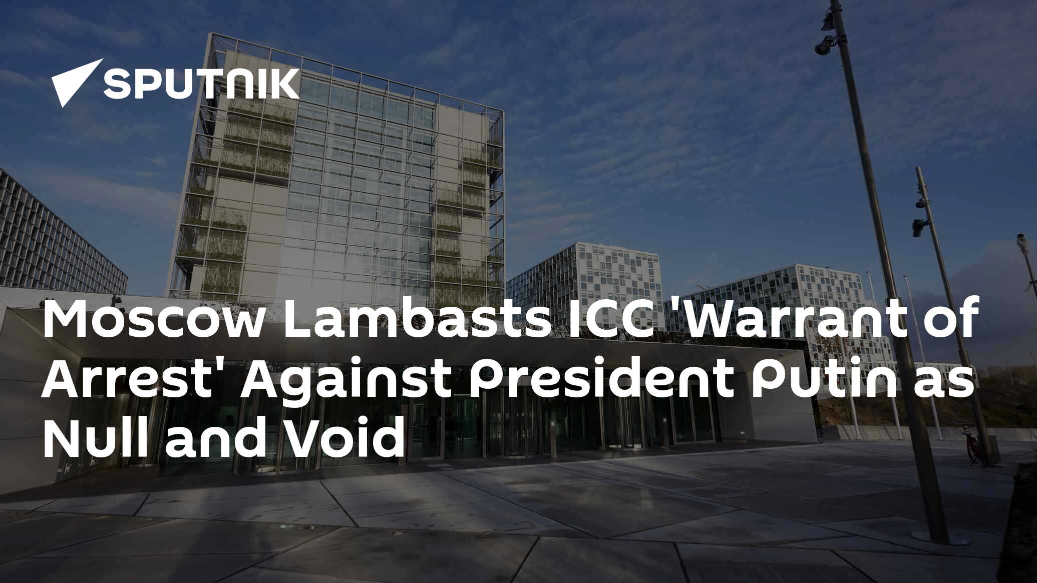 Moscow Lambasts ICC Arrest Order Against President Putin as Null and Void