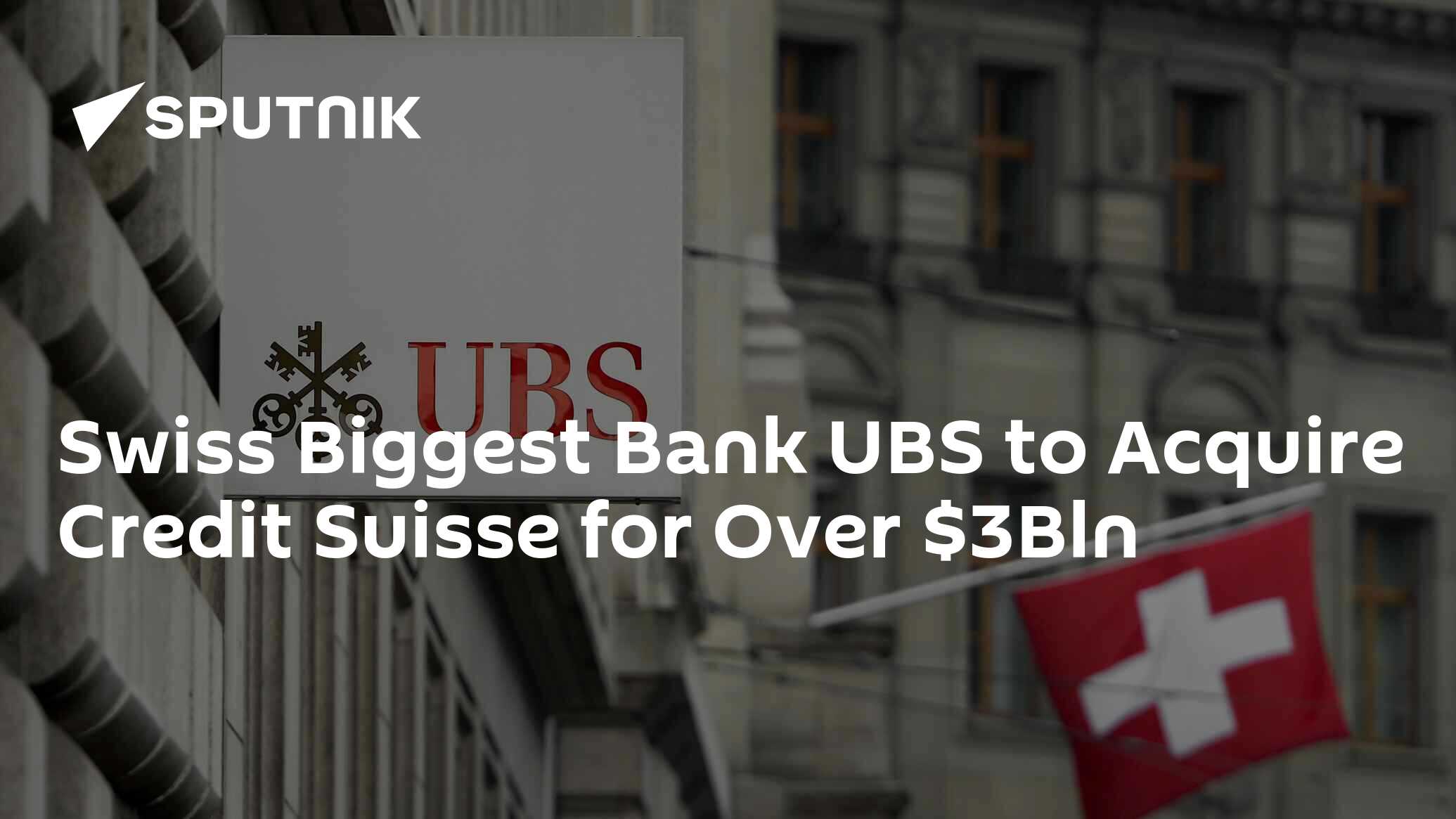 Swiss Biggest Bank UBS to Acquire Credit Suisse for Over $3Bln