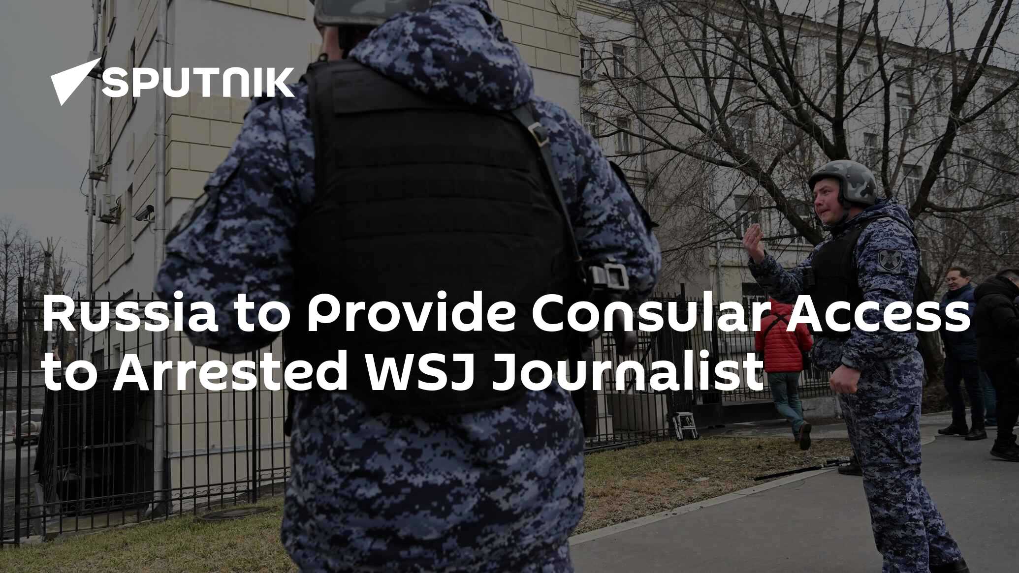 Russia to Provide Consular Access to Arrested WSJ Journalist