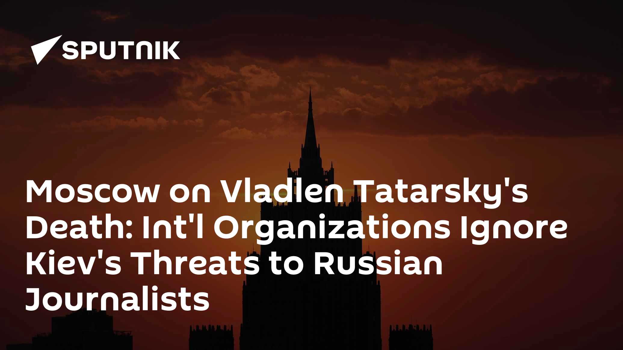 Moscow on Vladlen Tatarsky's Death: Int'l Organizations Ignore Kiev's ...