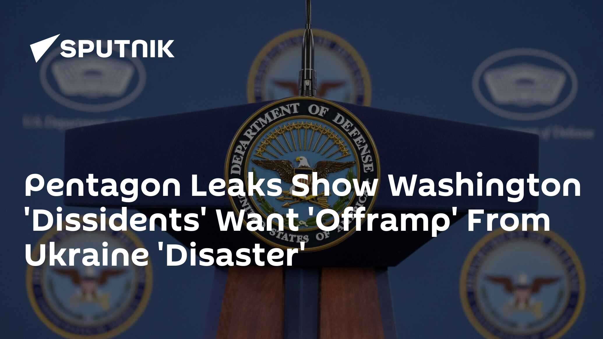 Pentagon Leaks Show US 'Dissidents' Want 'Offramp' From Ukraine 'Disaster'
