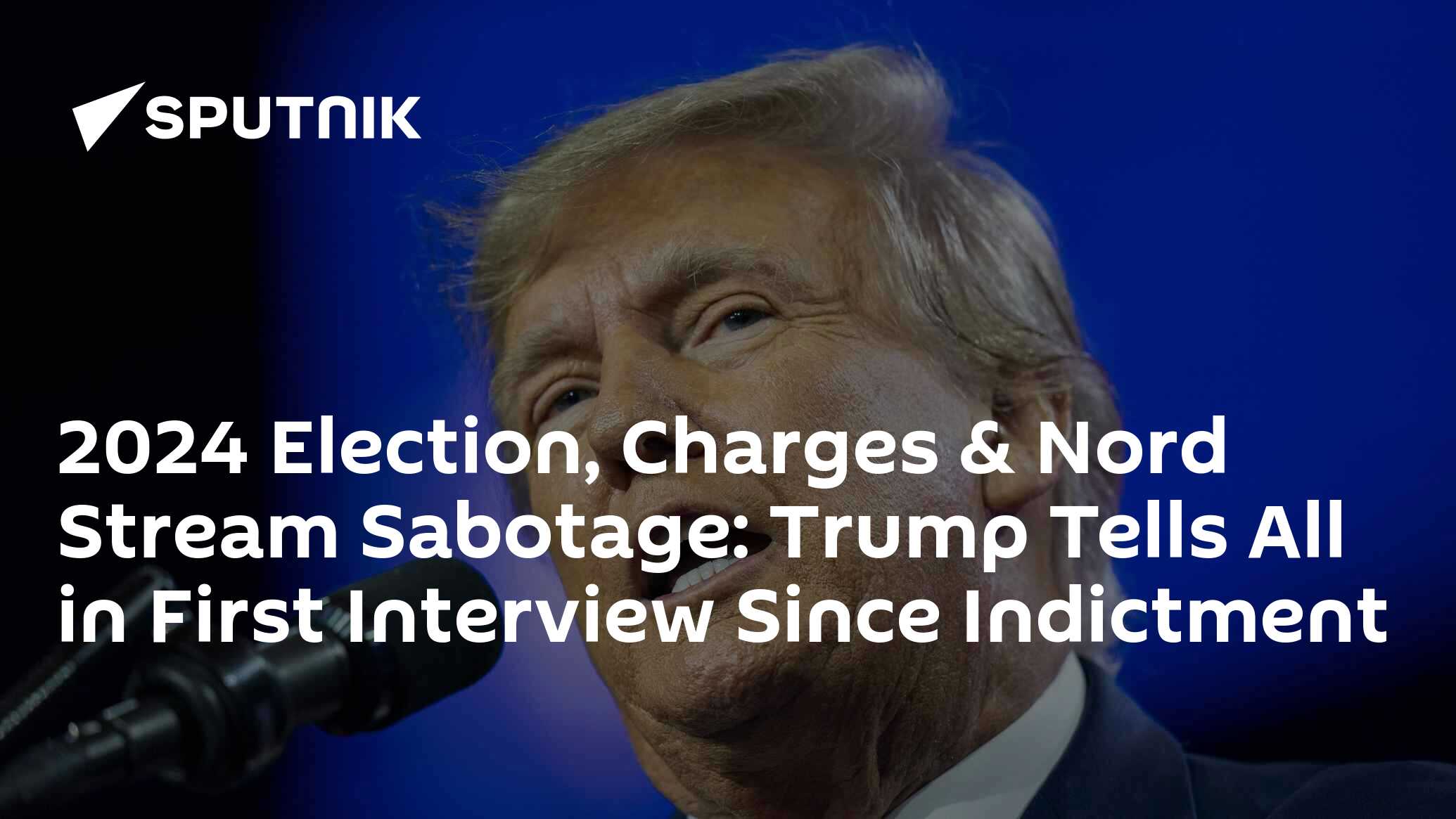 2024 Election, Charges & Nord Stream Sabotage: Trump Tells All in First ...