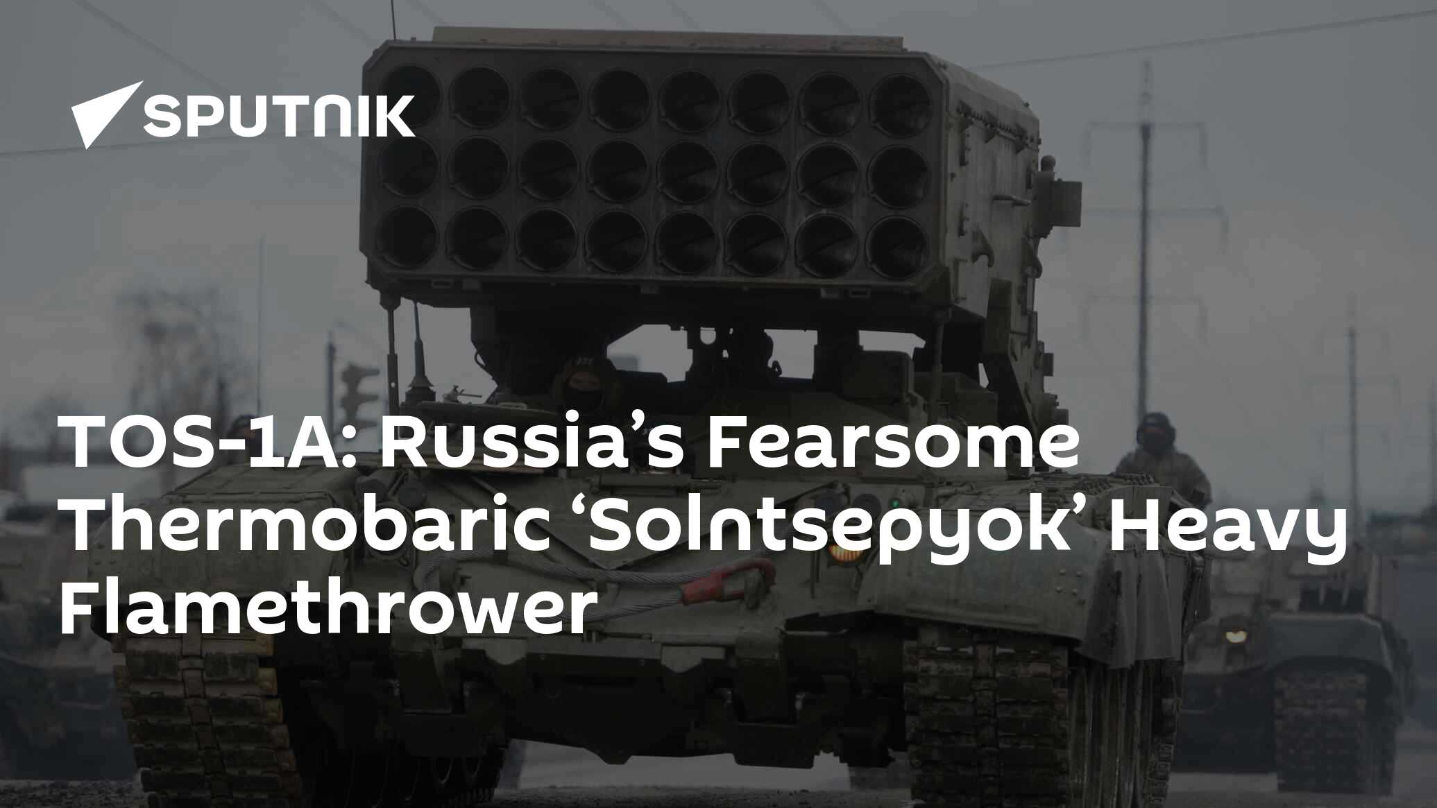 TOS-1A: Russia’s Fearsome Thermobaric ‘Scorching Sun’ Heavy Flamethrower