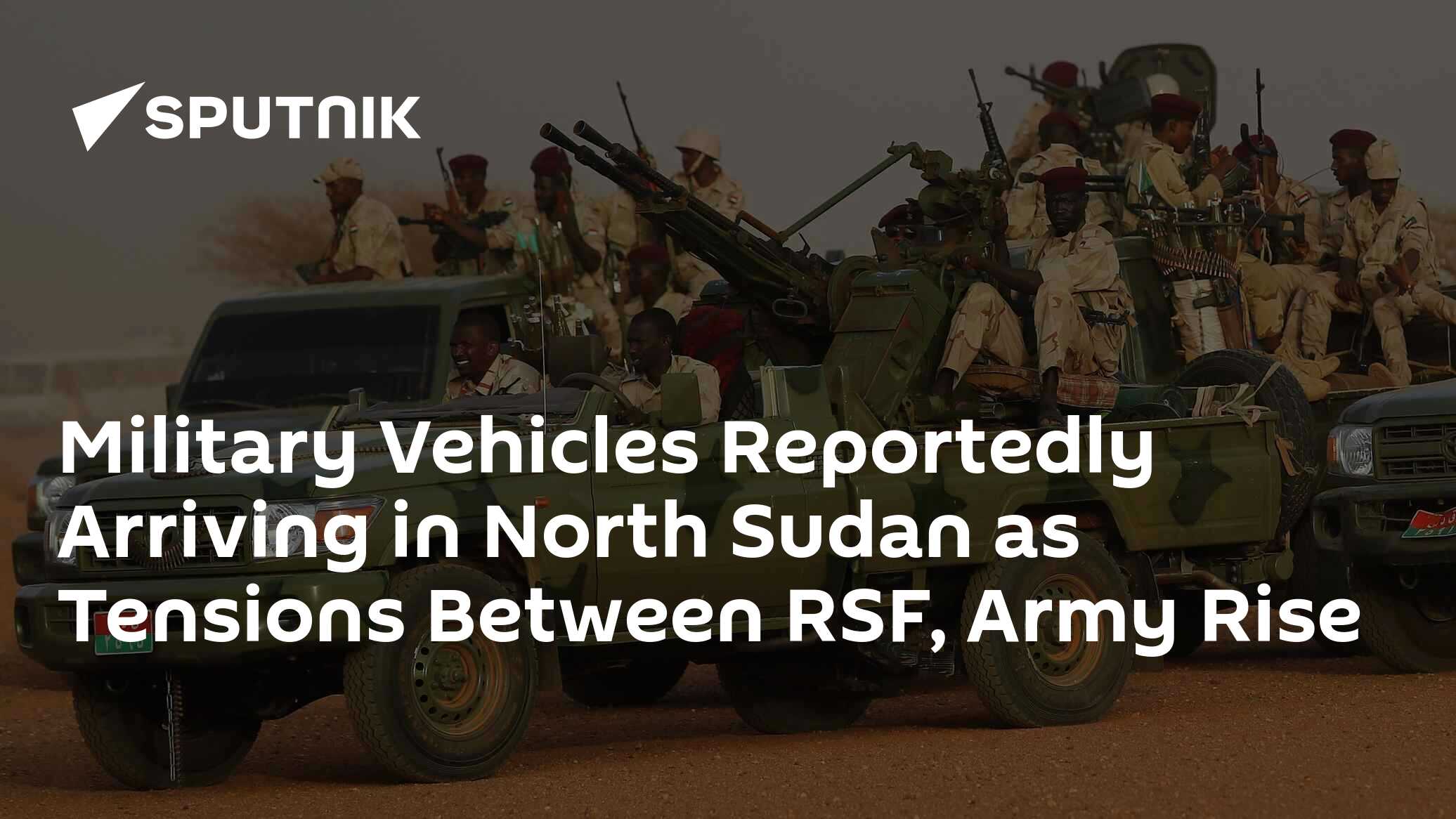 Military Vehicles Arriving in North Sudan as Tensions Between RSF, Army ...