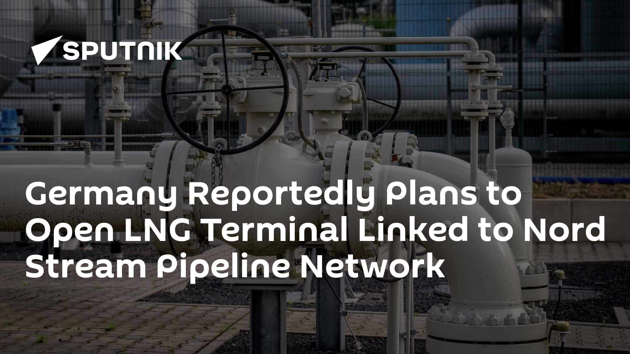 Germany Reportedly Plans to Open LNG Terminal Linked to Nord Stream Pipeline Network - South ...