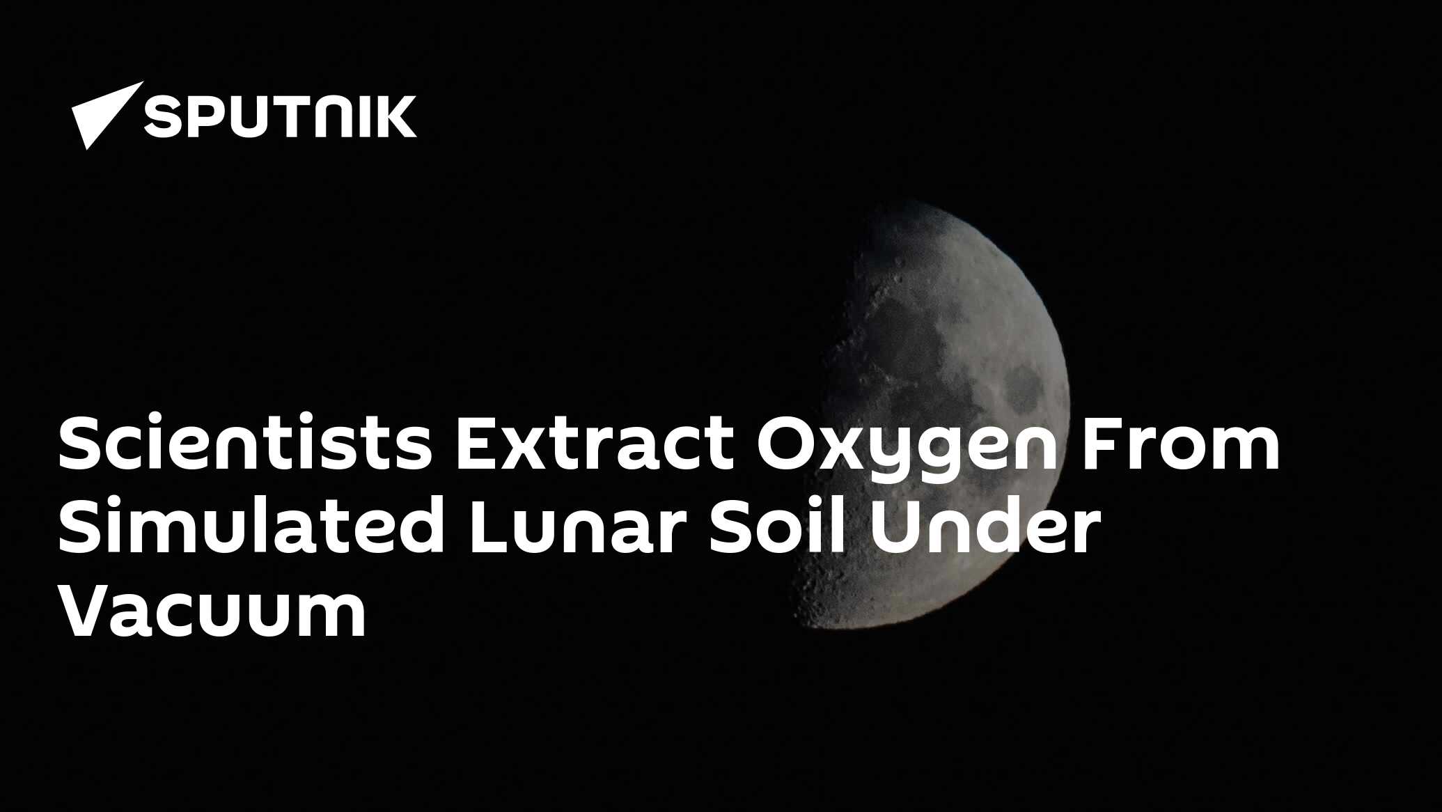 Scientists Extract Oxygen From Simulated Lunar Soil Under Vacuum