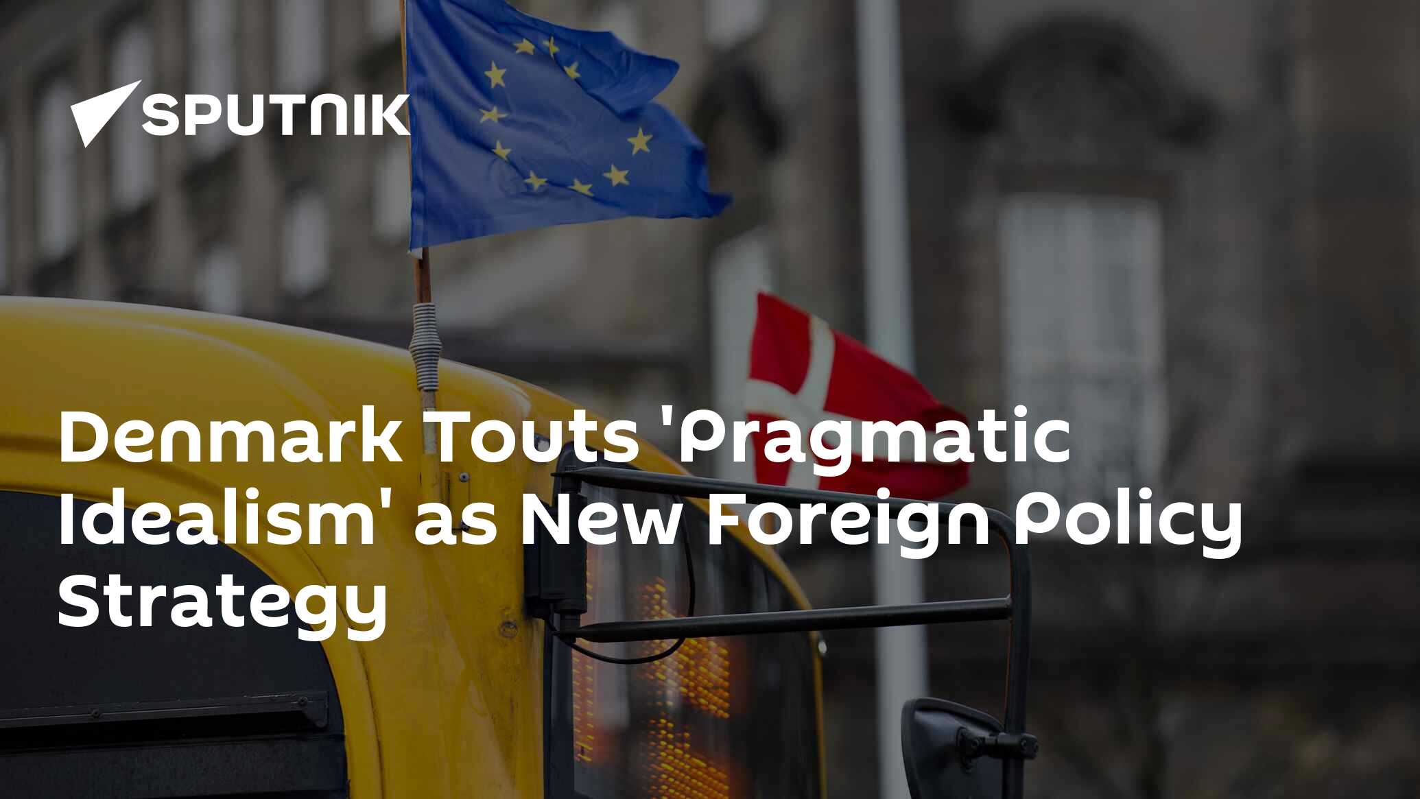 Denmark Touts 'Pragmatic Idealism' as New Foreign Policy Approach