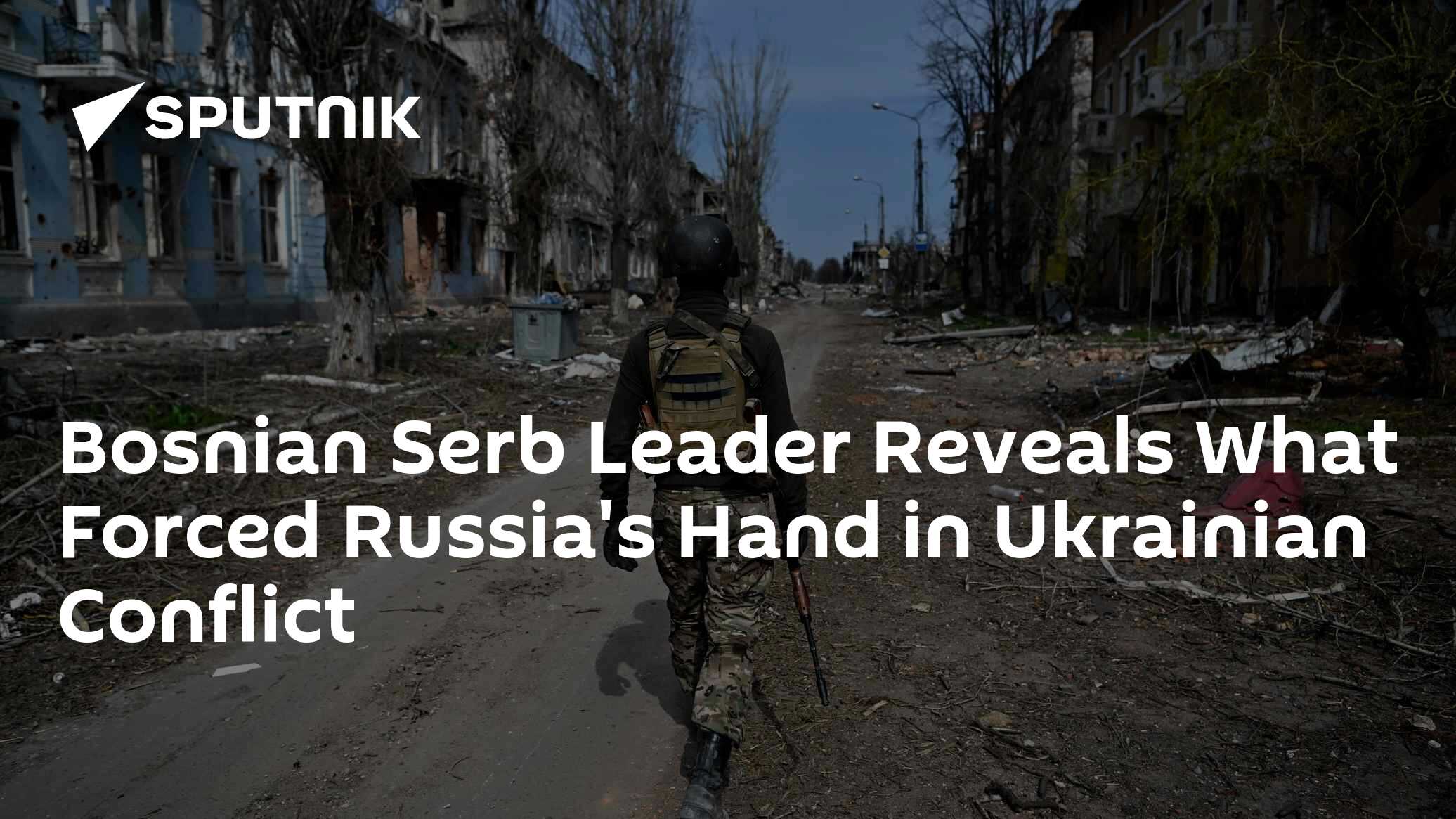 Bosnian Serb Leader Reveals What Forced Russia's Hand in Ukrainian Conflict