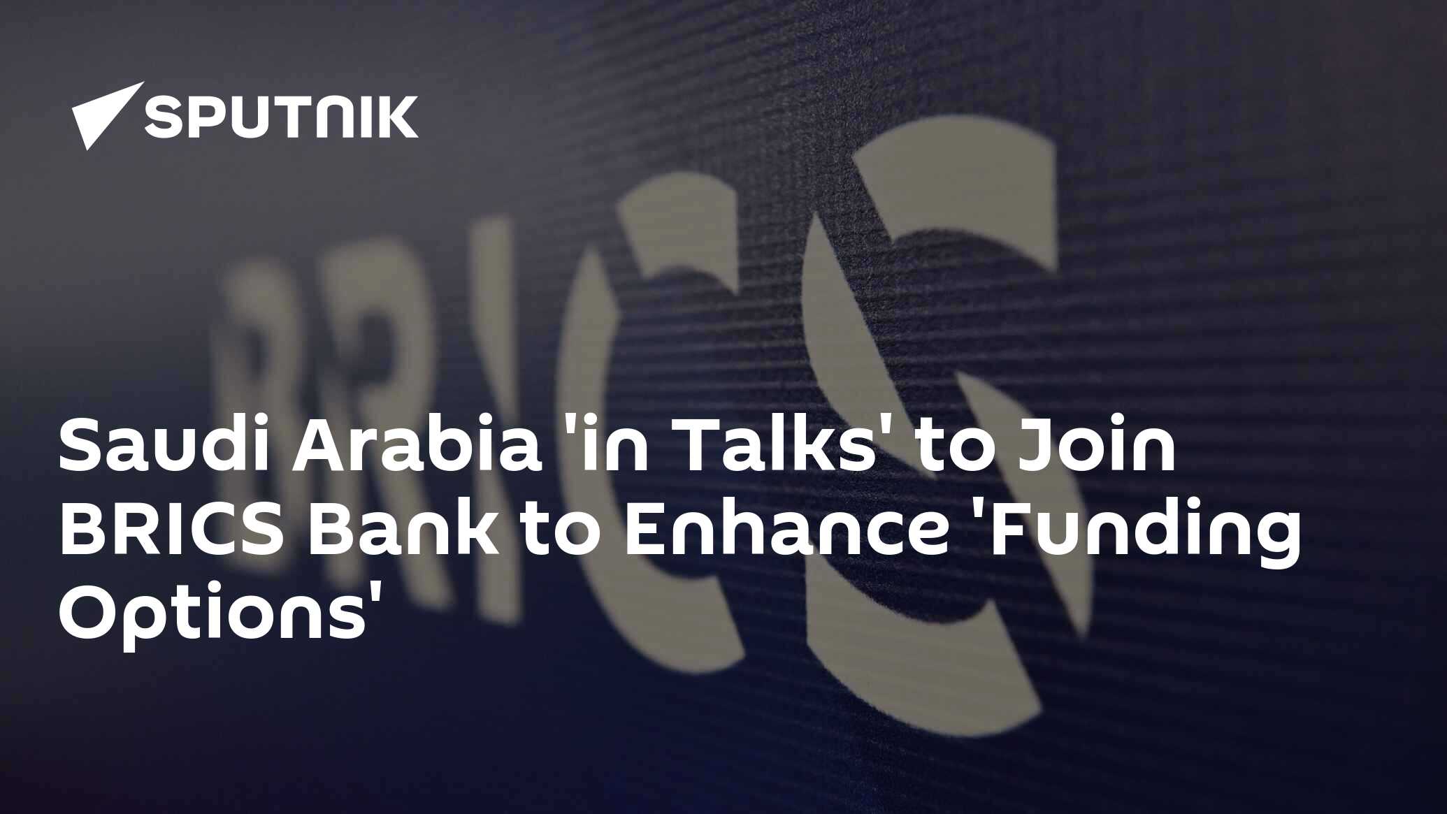 Saudi Arabia 'in Talks' to Join Brics' New Development Bank