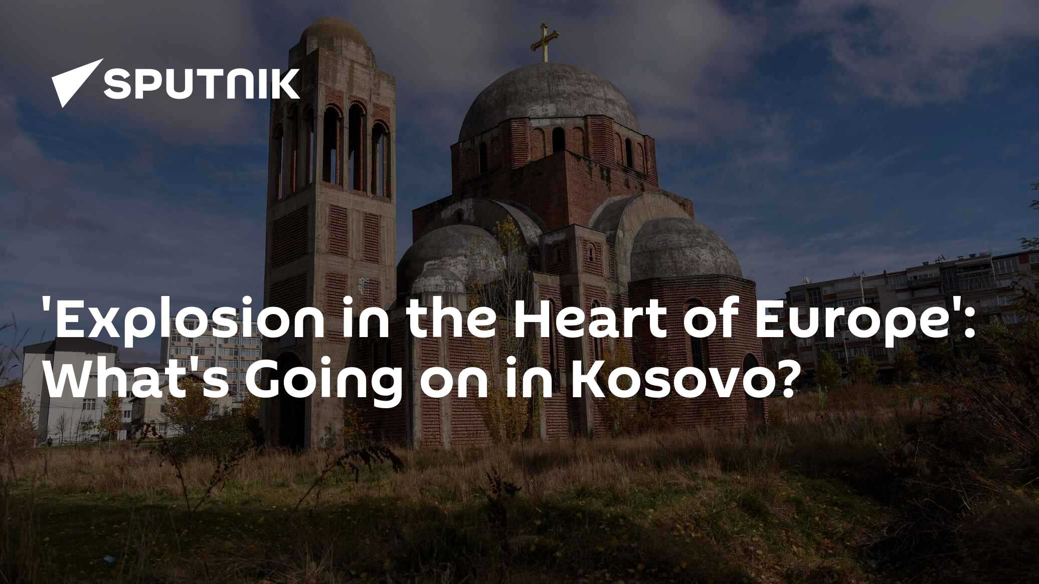 ‘Explosion in the Heart of Europe’: What’s Going on in Kosovo?