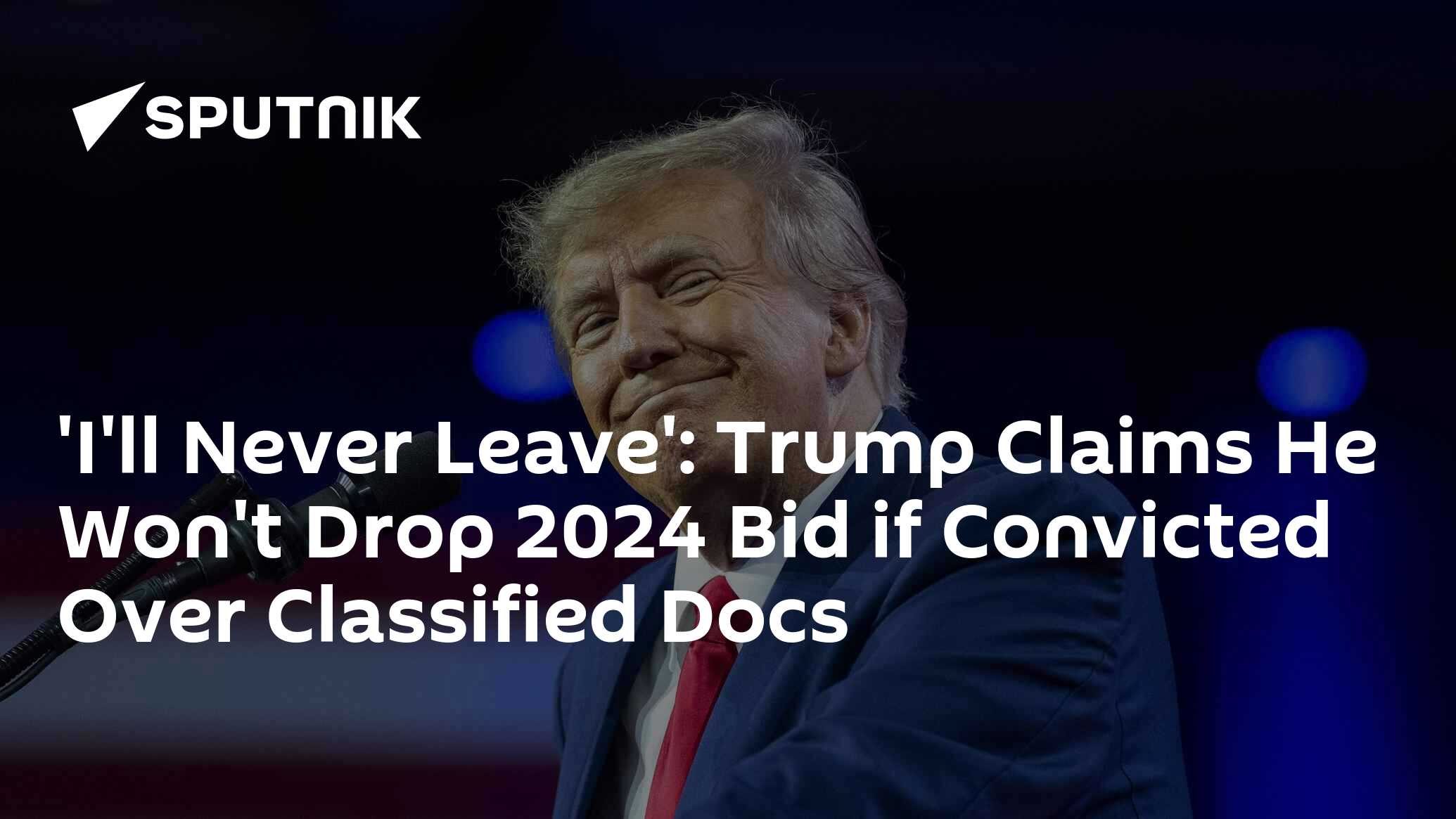 Trump Claims He Won't Drop 2024 Bid if Convicted Over Classified Docs