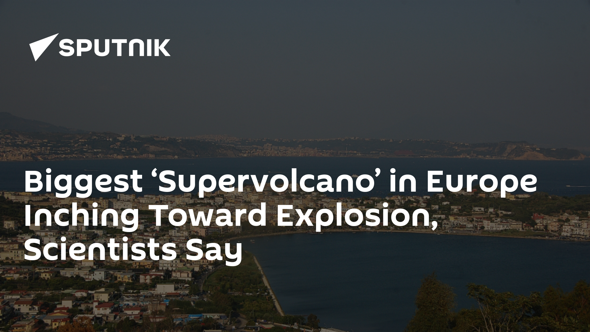 Biggest Supervolcano In Europe Inching Toward Explosion Scientists Say
